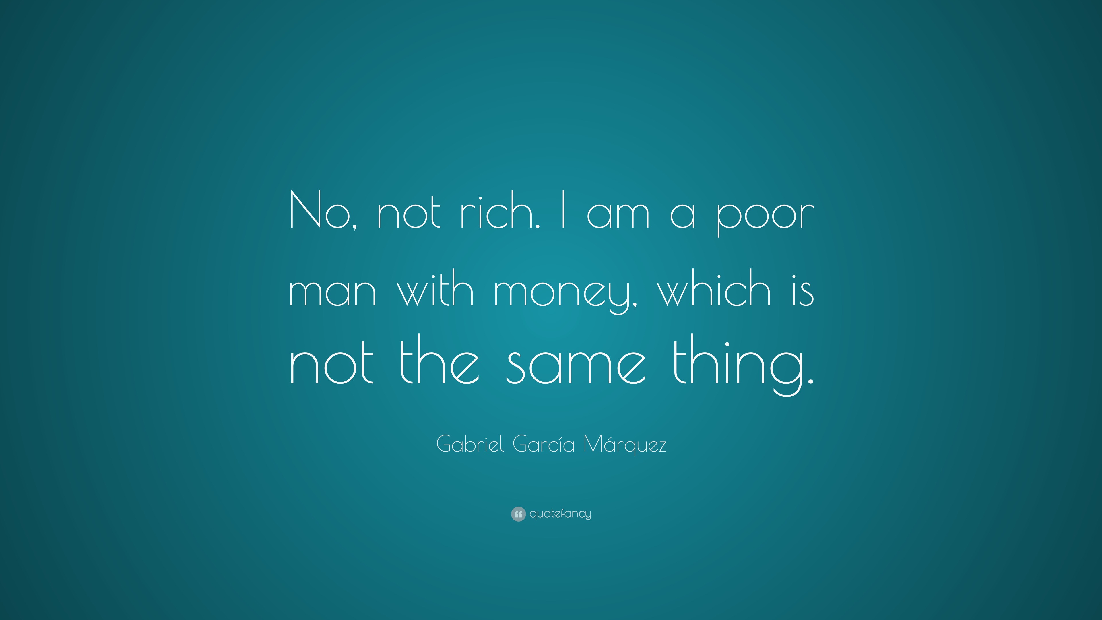 Gabriel Garcí­a Márquez Quote: “No, not rich. I am a poor man with ...