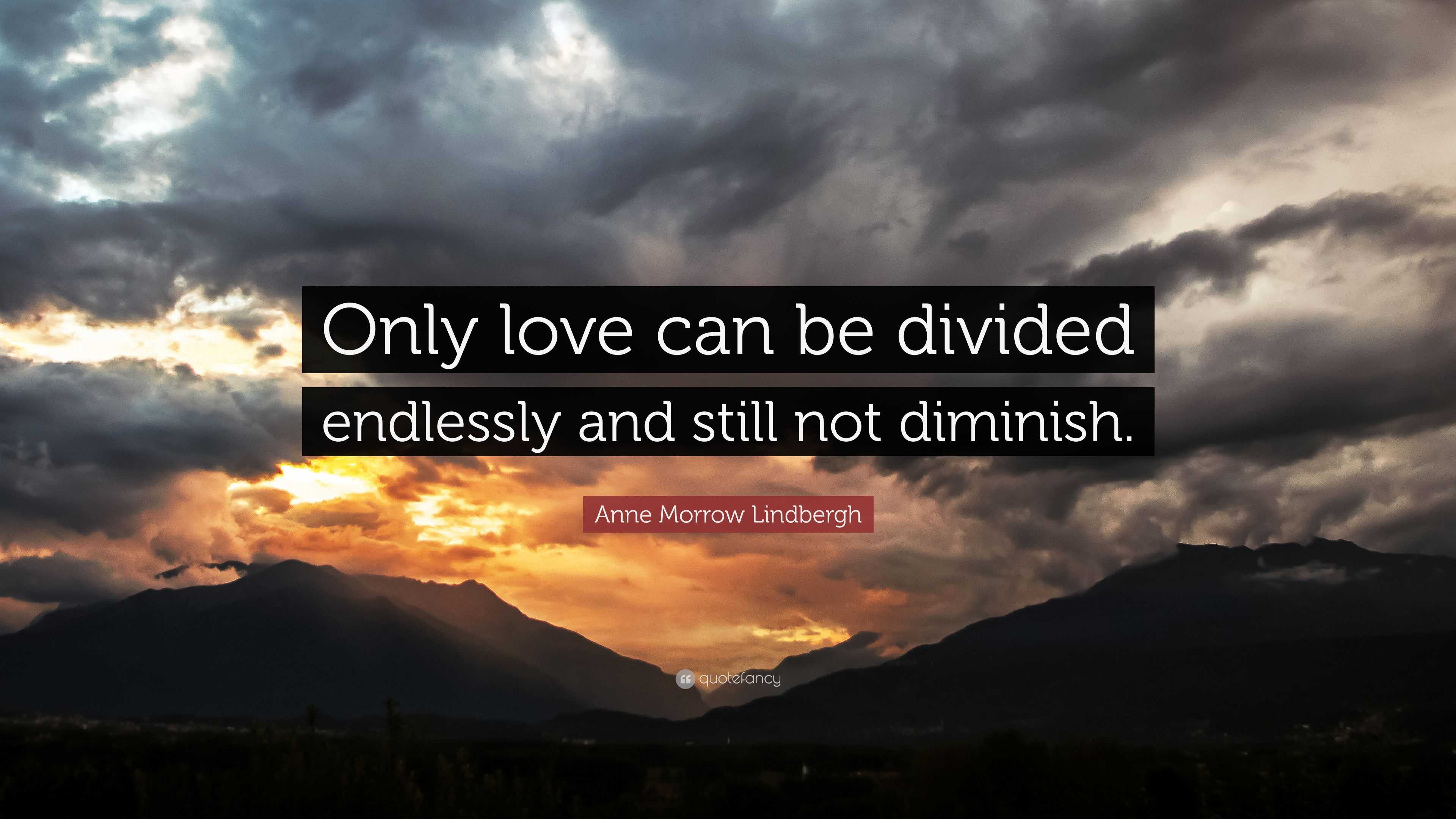 Anne Morrow Lindbergh Quote: “Only love can be divided endlessly and ...