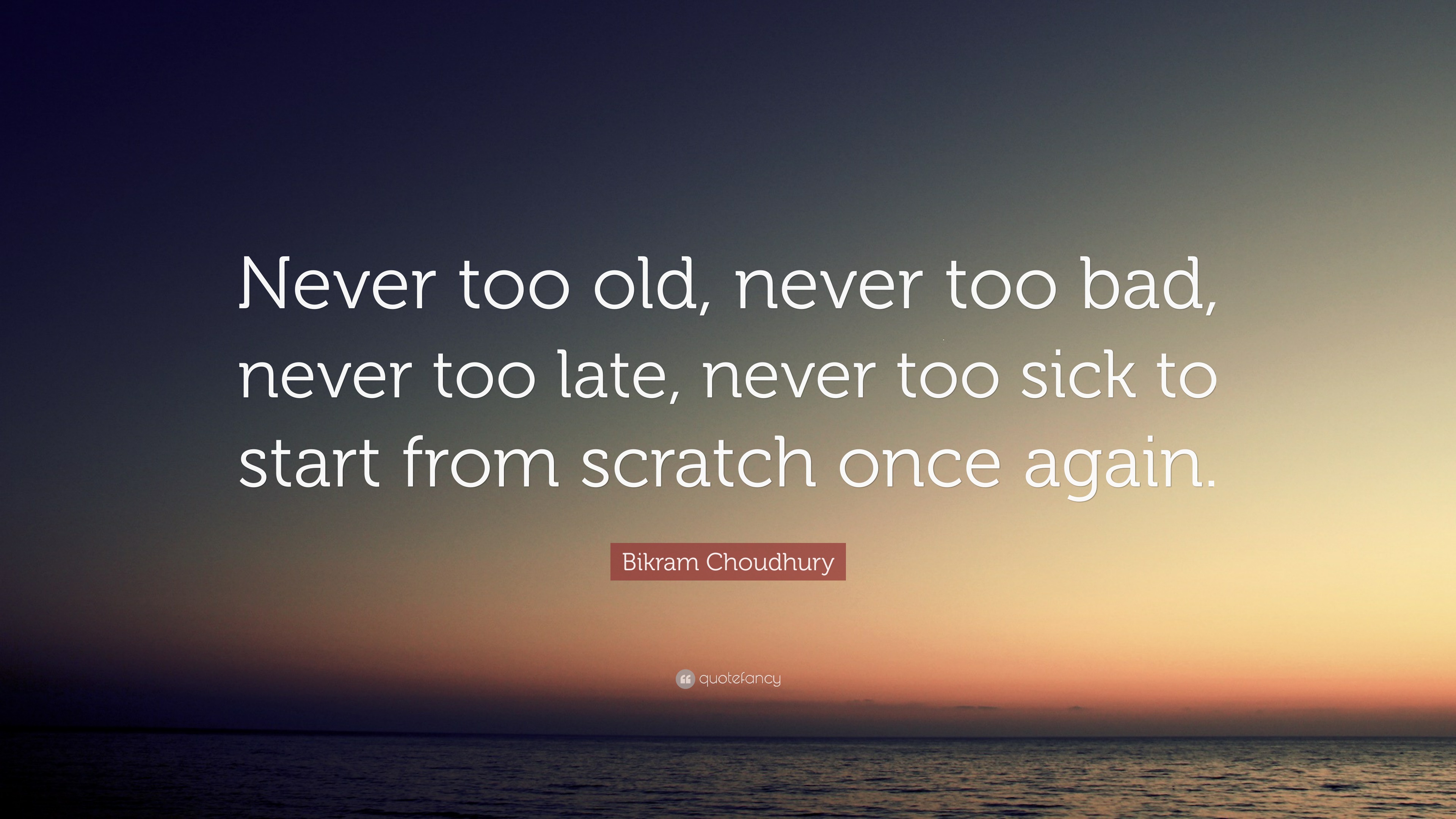 Bikram Choudhury Quote: “Never too old, never too bad, never too late ...