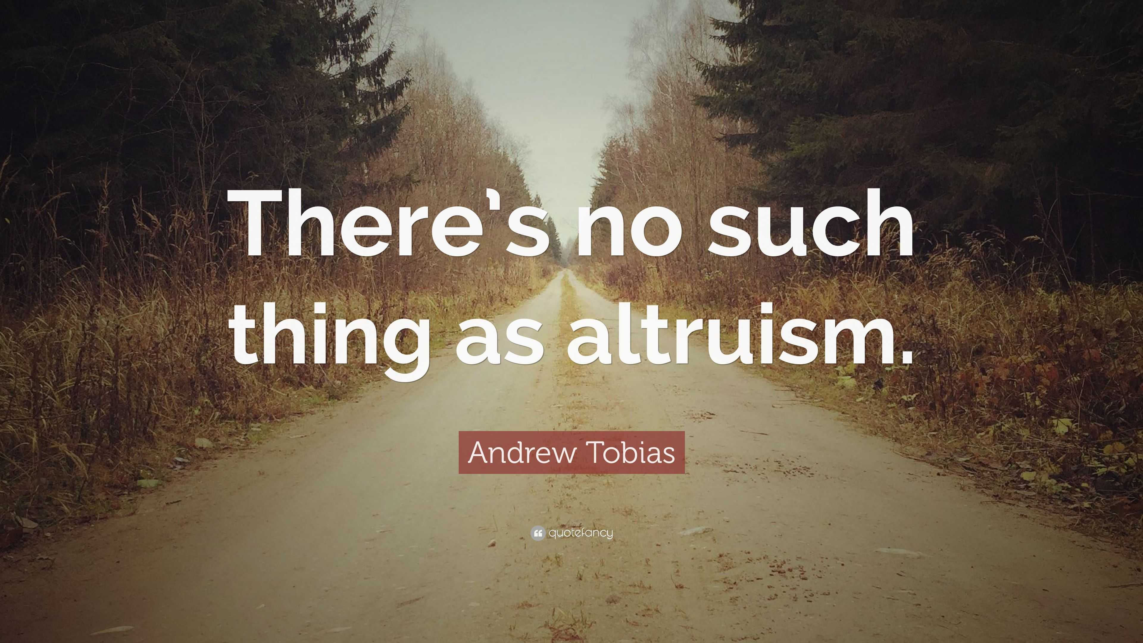 Andrew Tobias Quote: “There’s no such thing as altruism.”