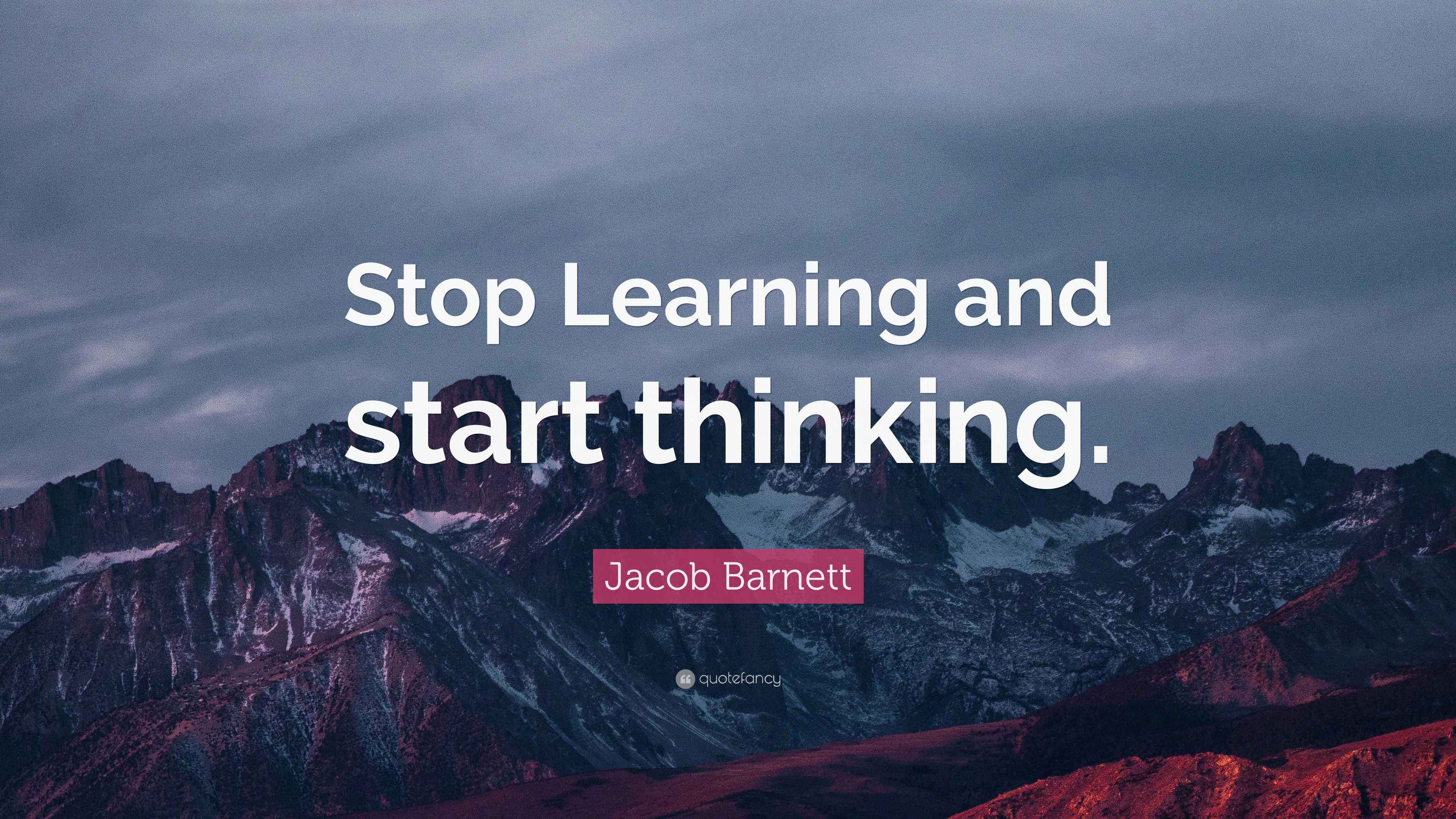 Jacob Barnett Quote: “Stop Learning and start thinking.”
