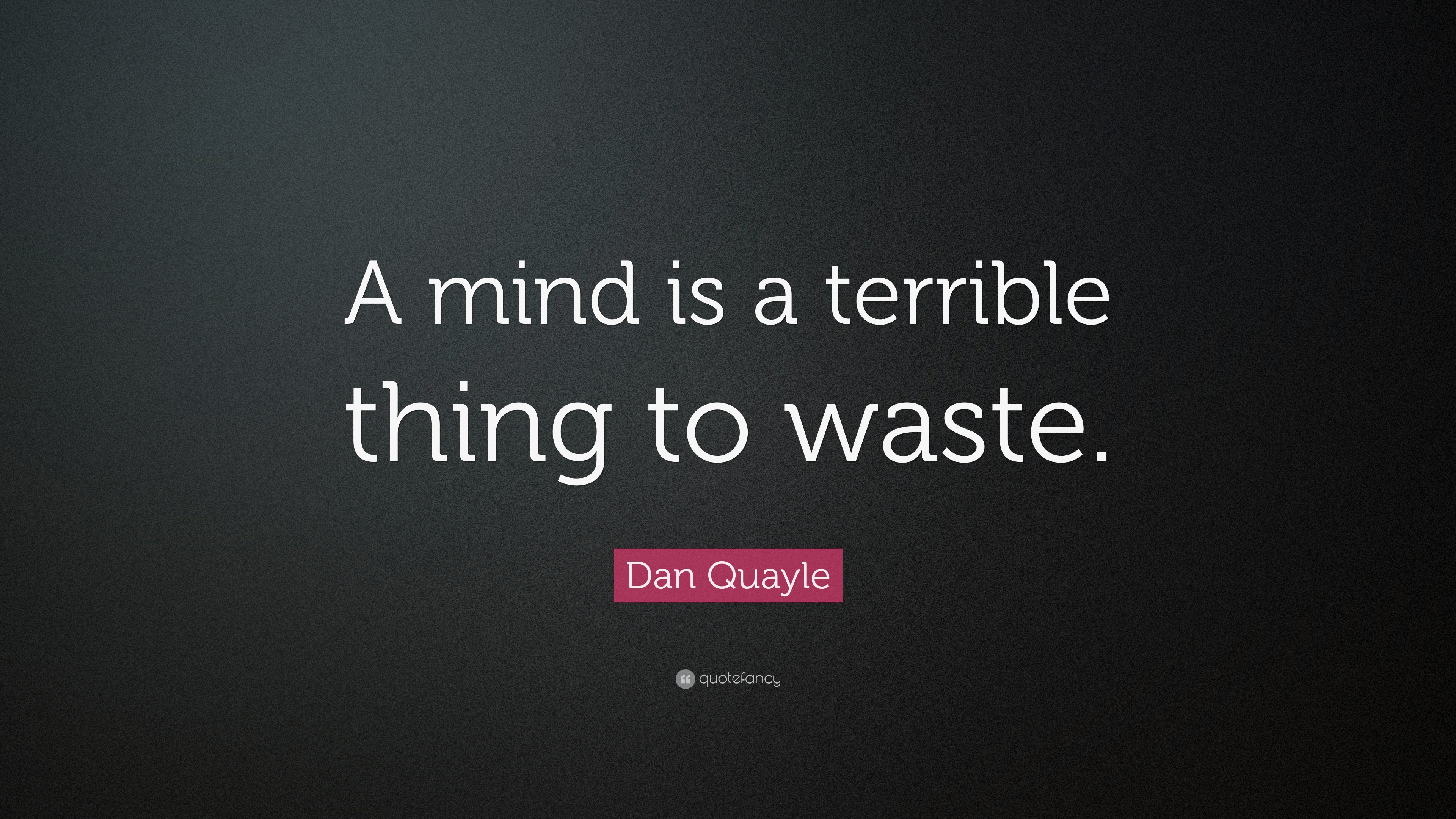 Dan Quayle Quote: “A mind is a terrible thing to waste.”