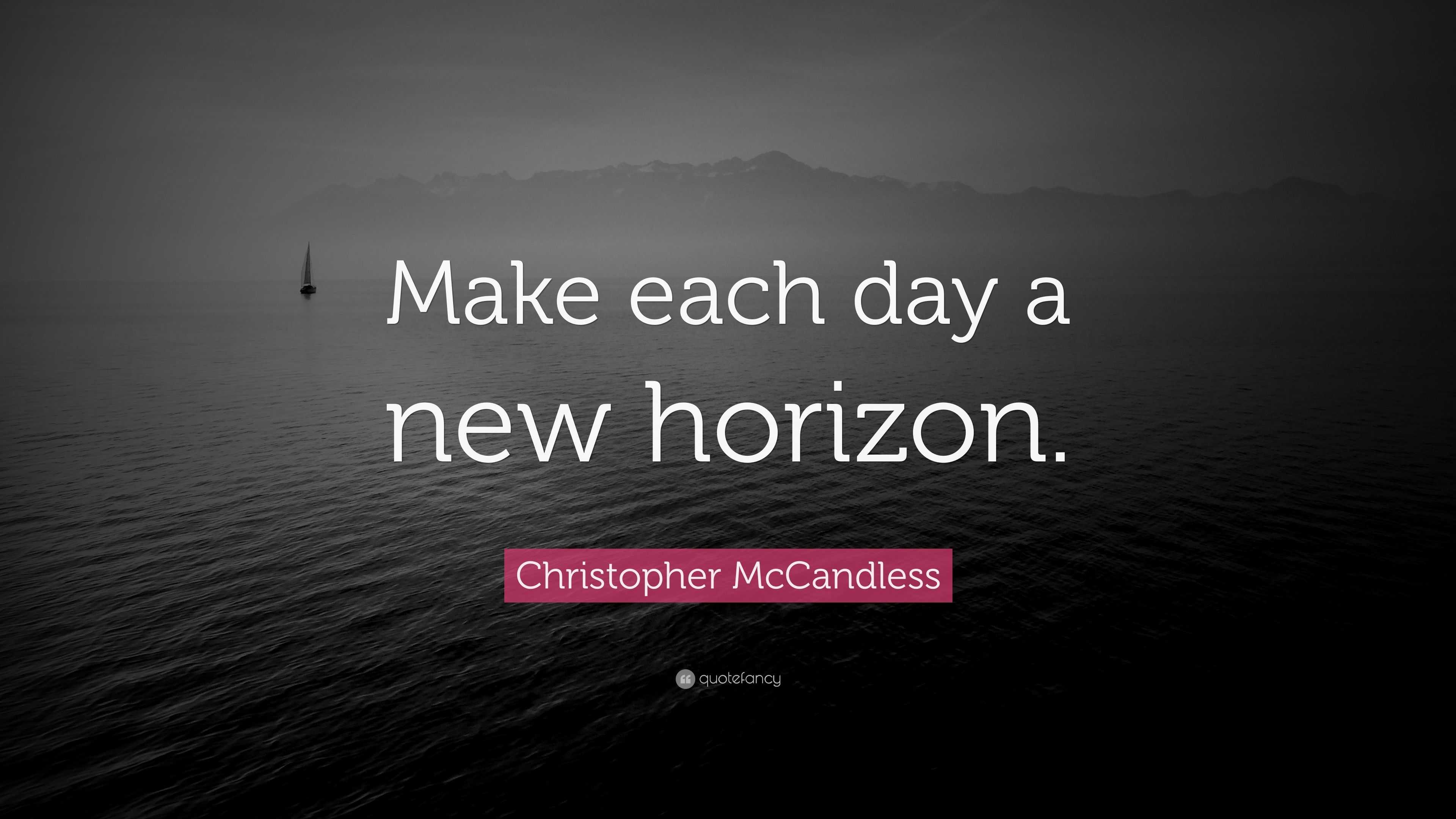 Christopher McCandless Quote: “Make each day a new horizon.”
