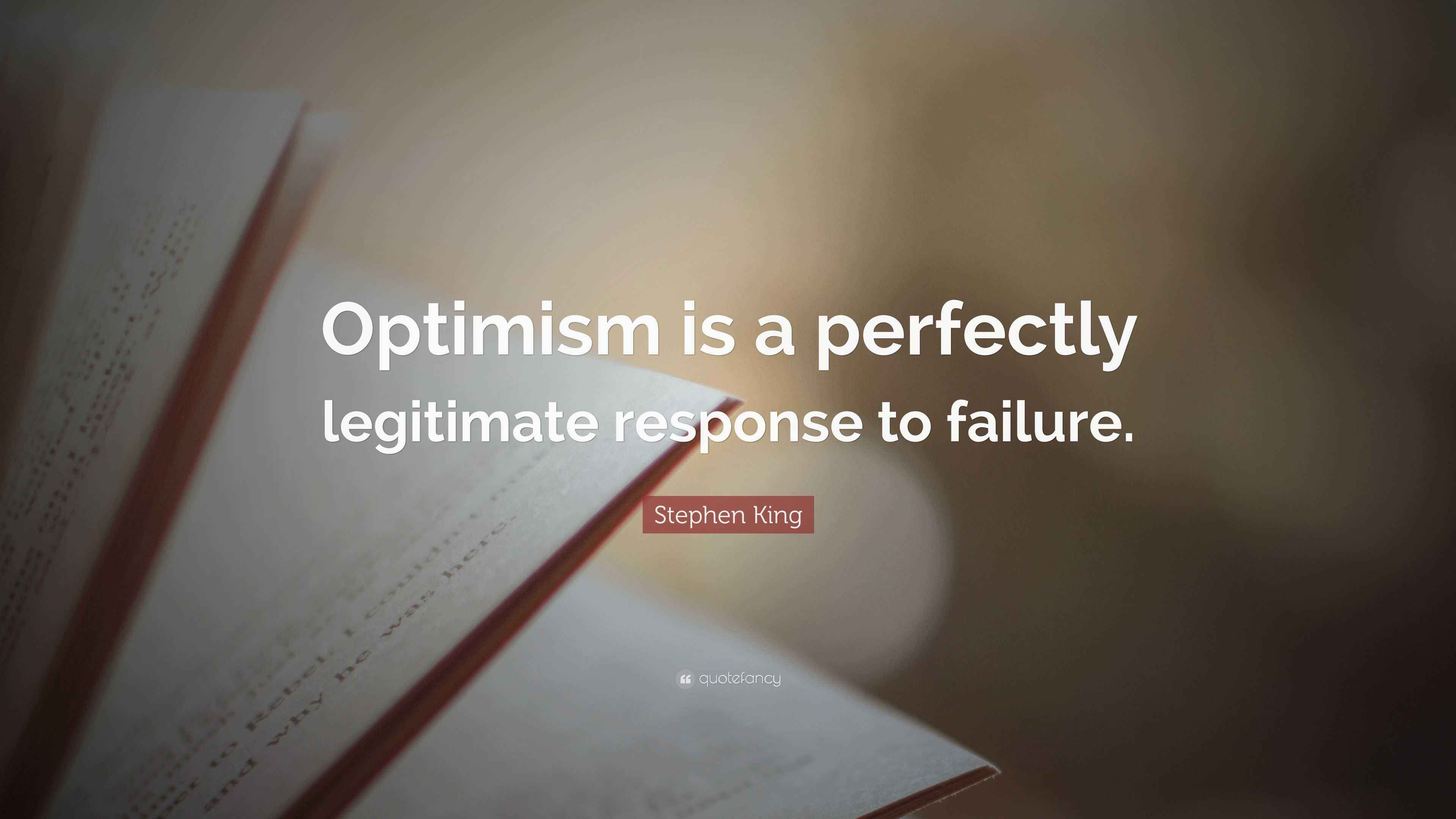 Stephen King Quote: “Optimism is a perfectly legitimate response to ...