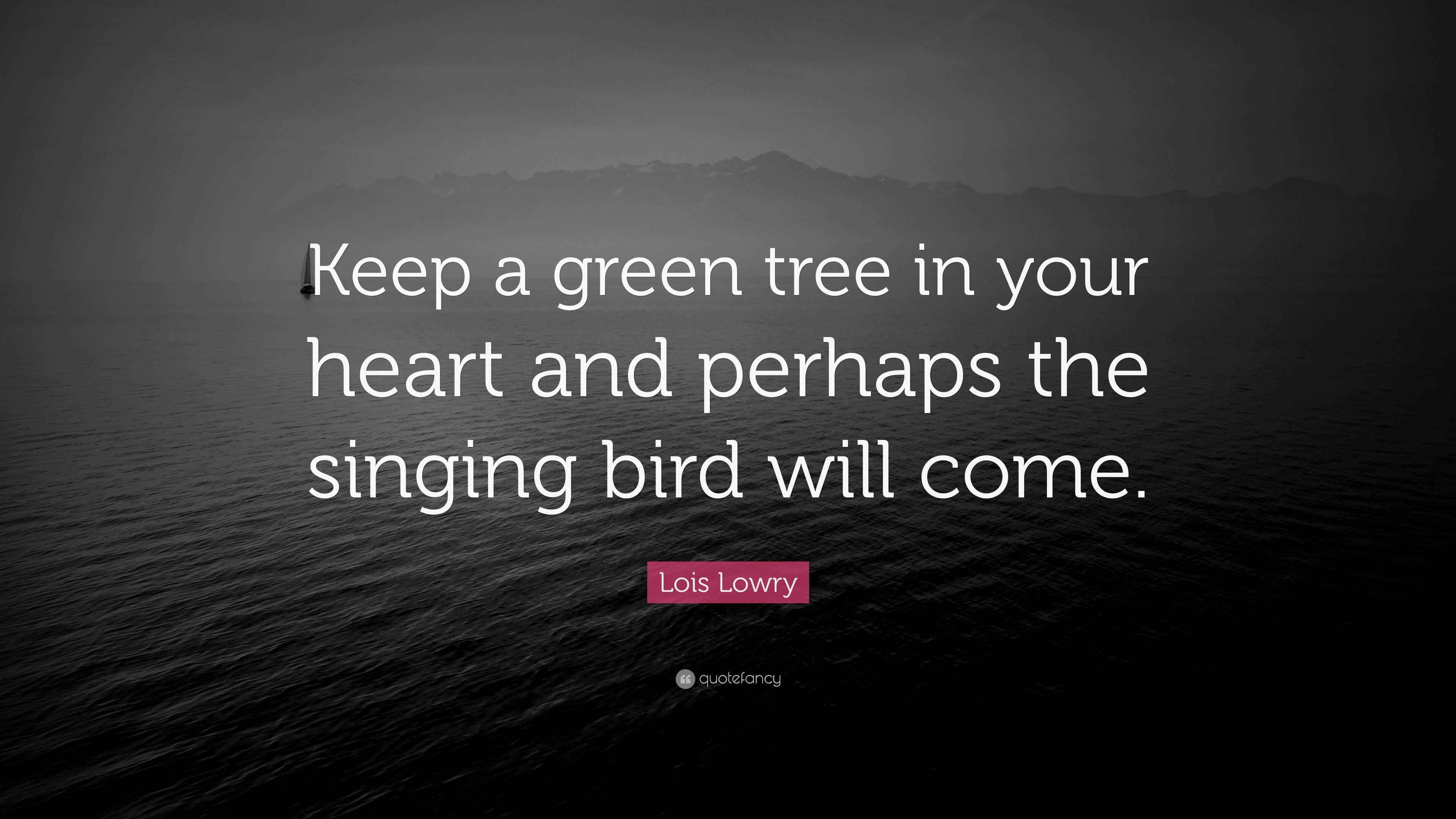 Lois Lowry Quote: “Keep a green tree in your heart and perhaps the ...