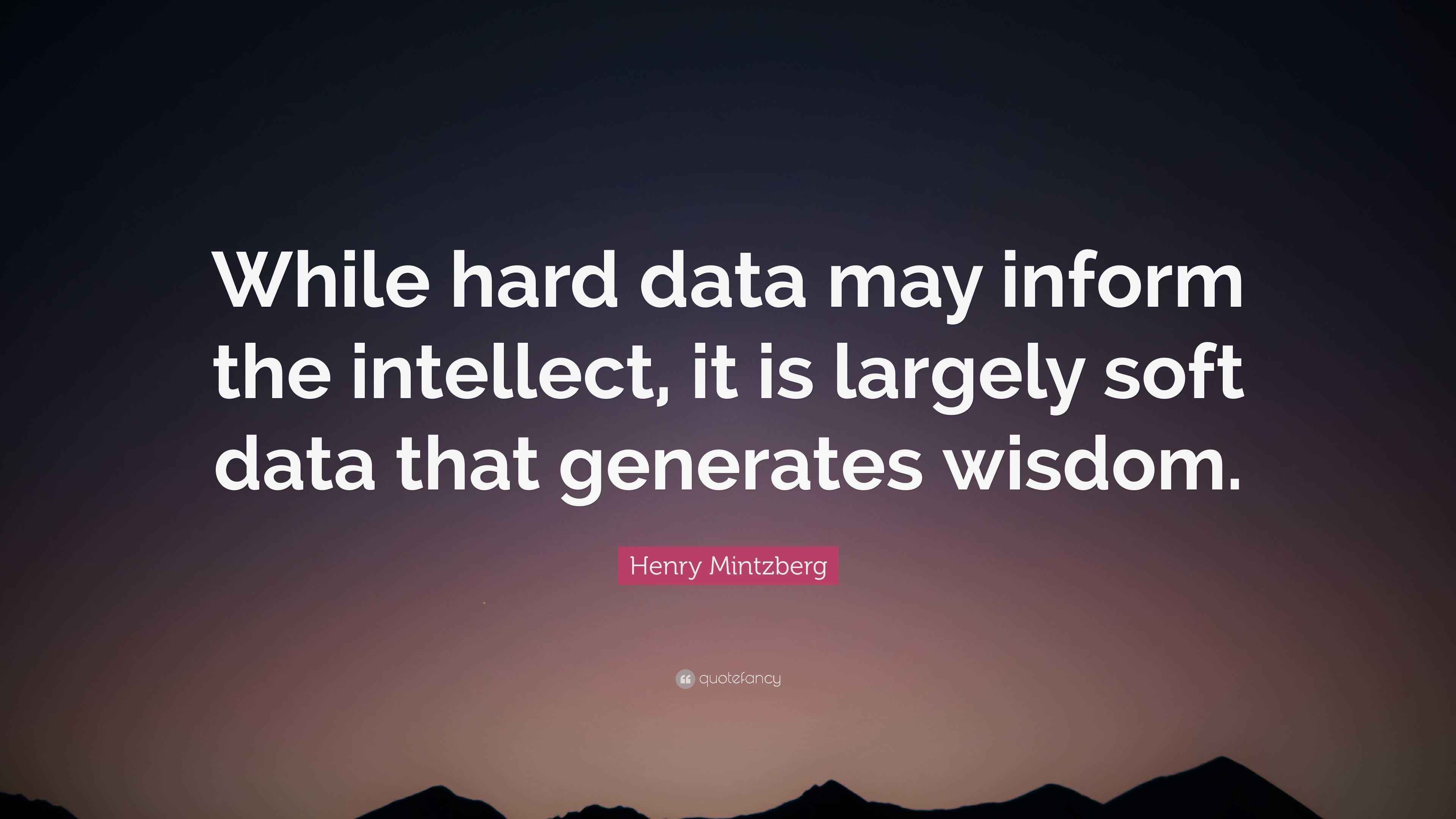 Henry Mintzberg Quote: “While hard data may inform the intellect, it is ...