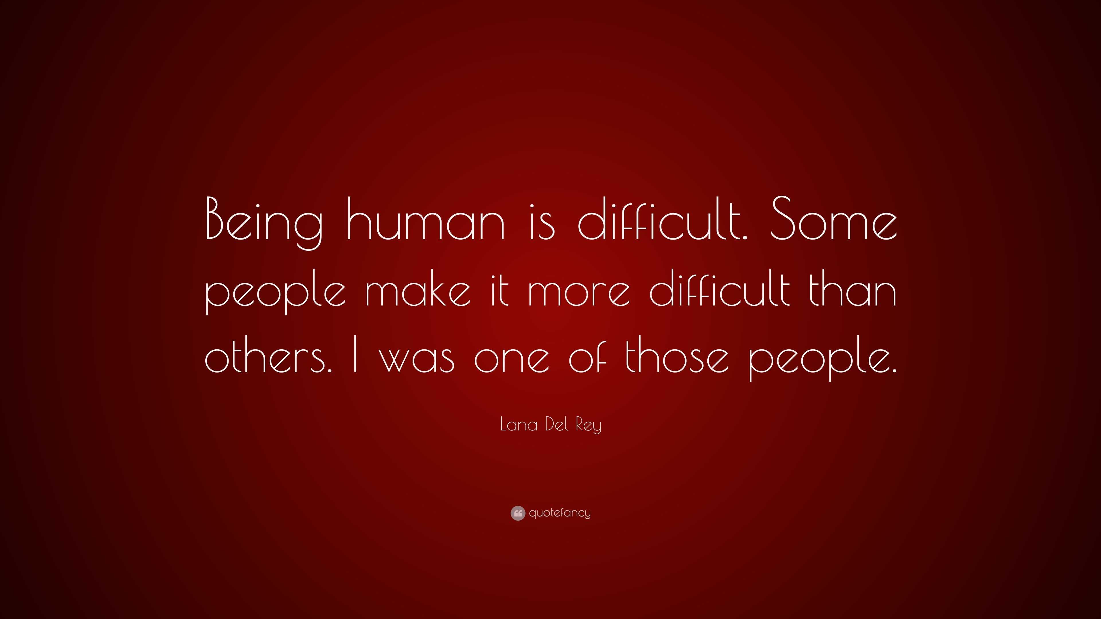Lana Del Rey Quote: “Being human is difficult. Some people make it more ...