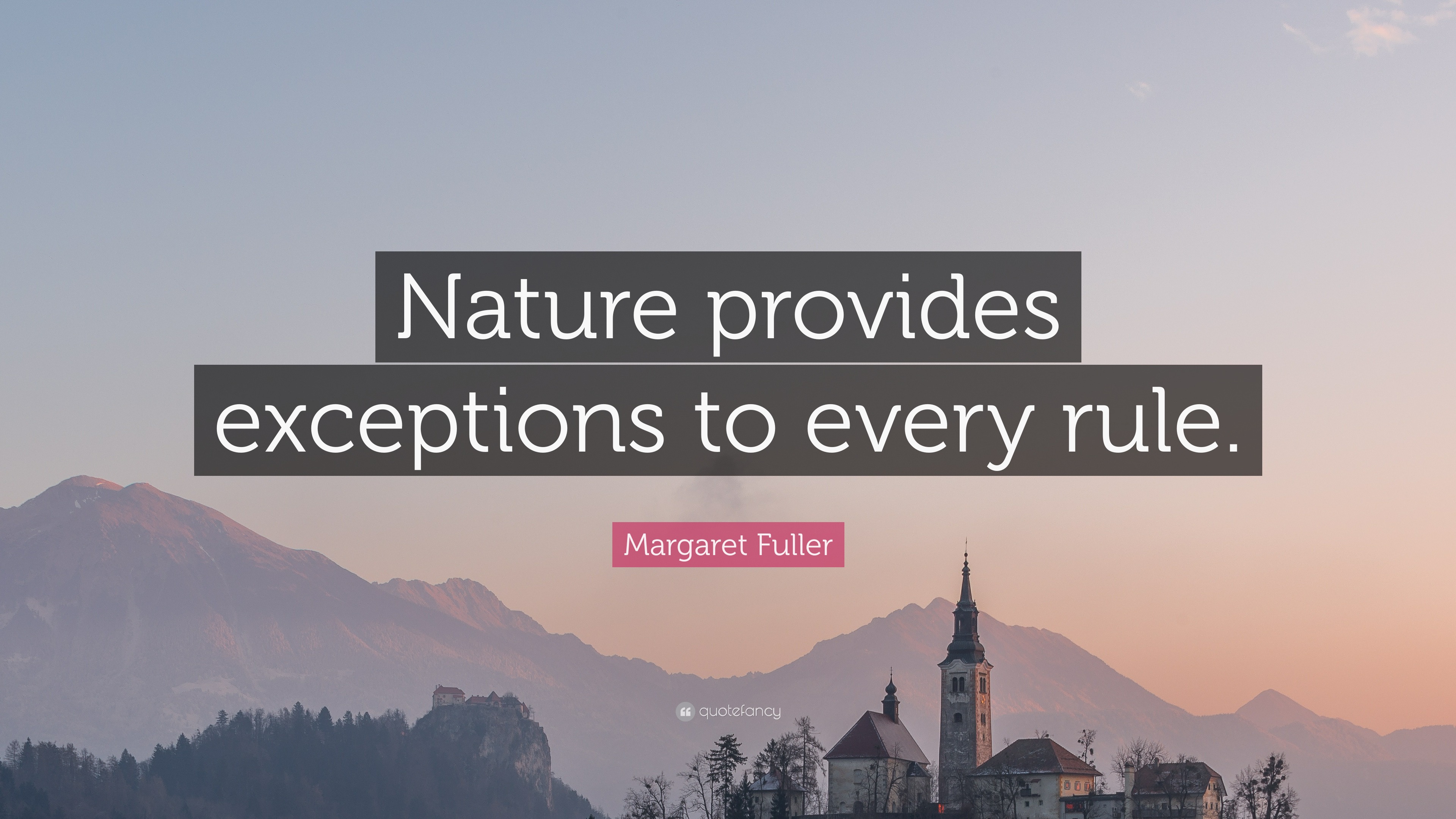 Margaret Fuller Quote: “Nature provides exceptions to every rule.”