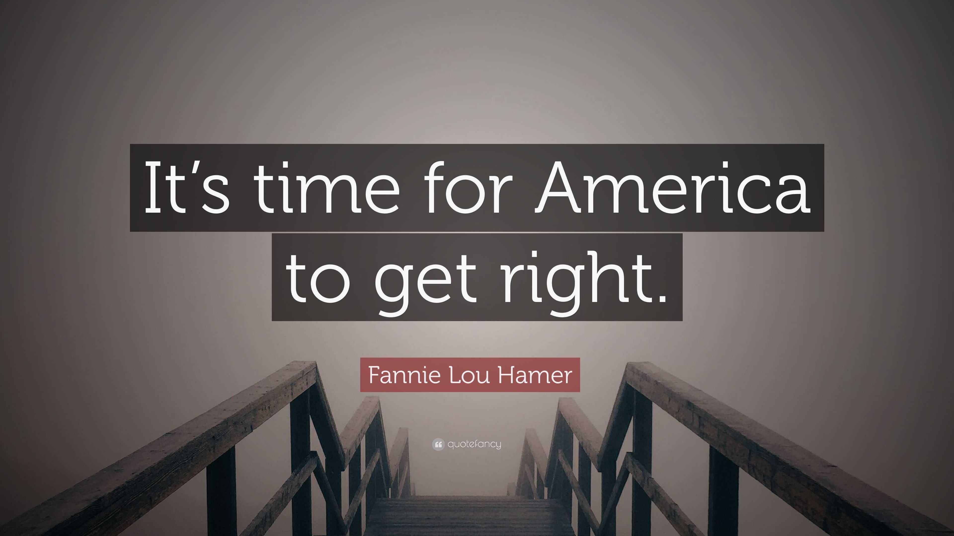 Fannie Lou Hamer Quote: “It’s time for America to get right.”