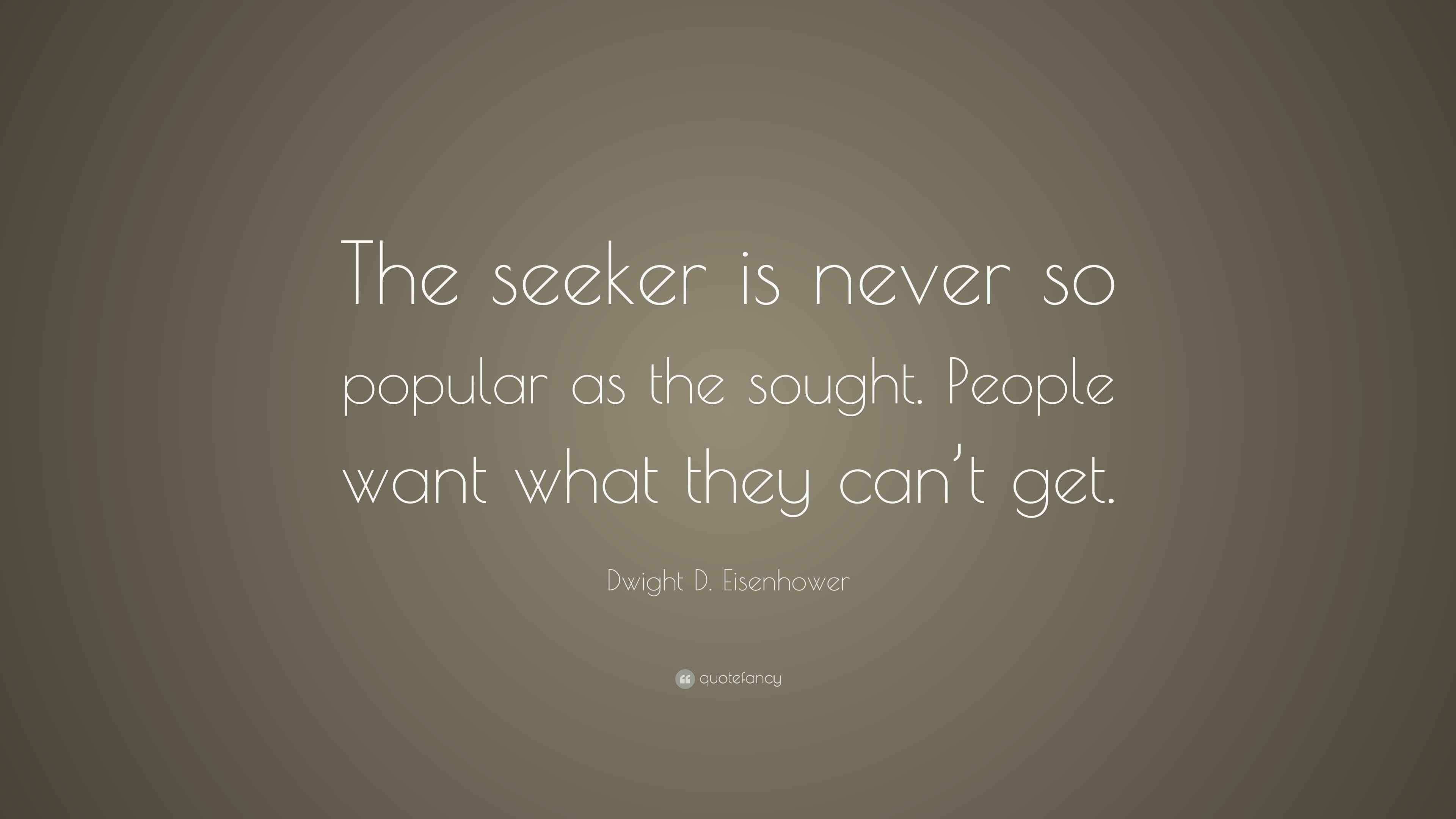 Dwight D. Eisenhower Quote: “The seeker is never so popular as the ...