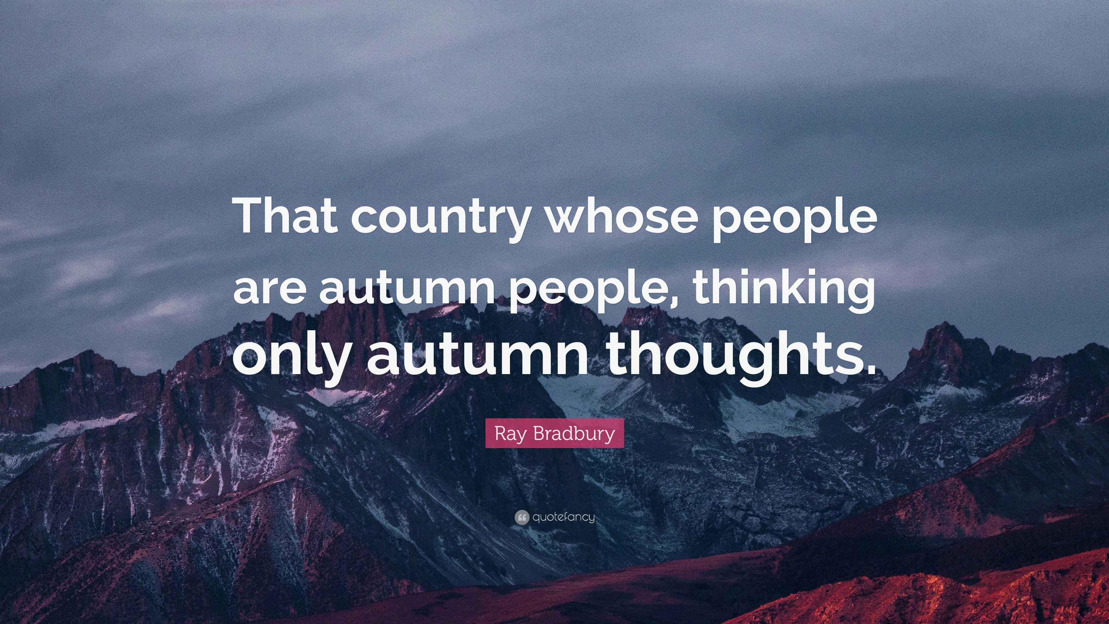 Ray Bradbury Quote: “That country whose people are autumn people ...