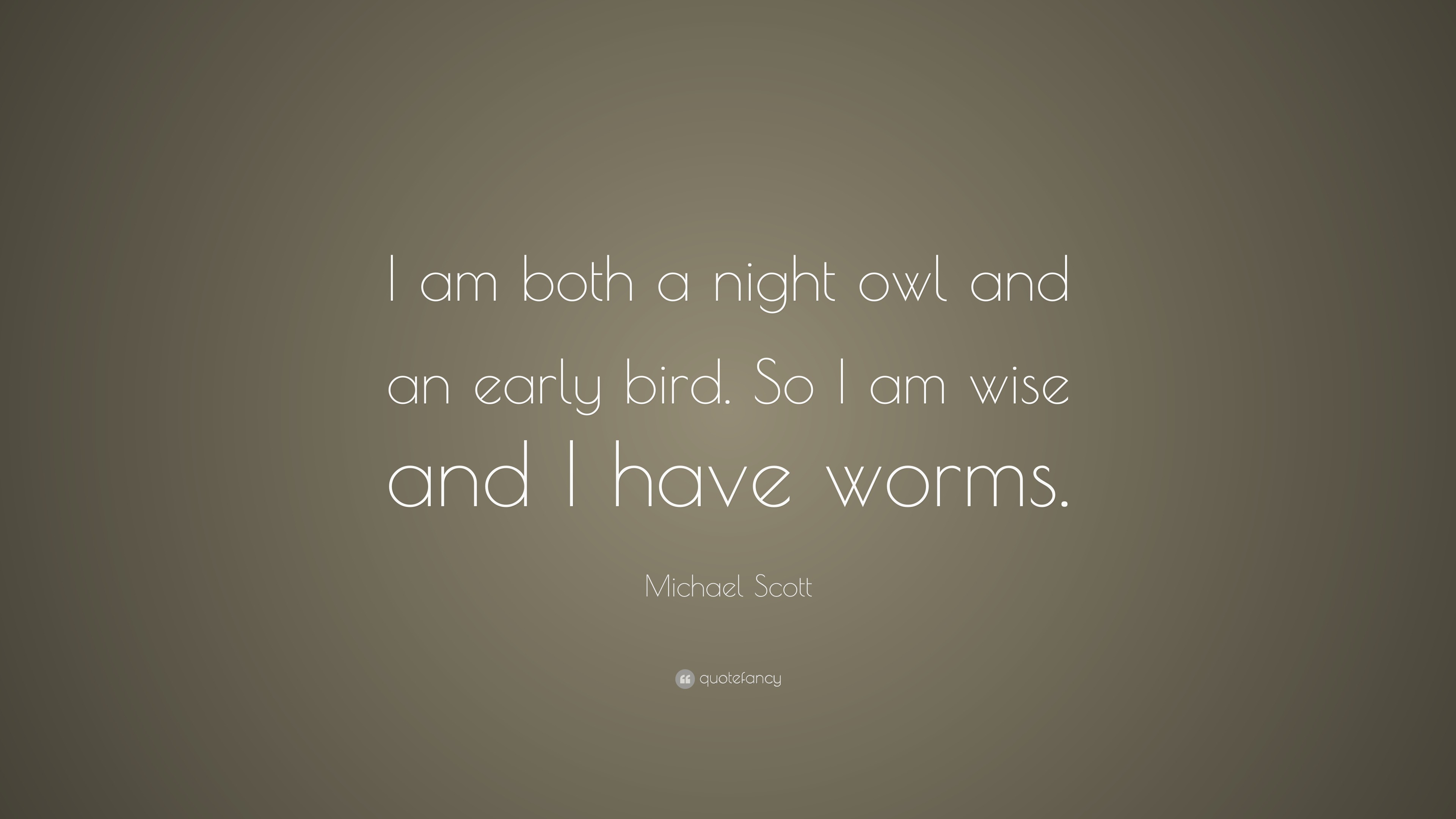 Michael Scott Quote: “I am both a night owl and an early bird. So I am ...