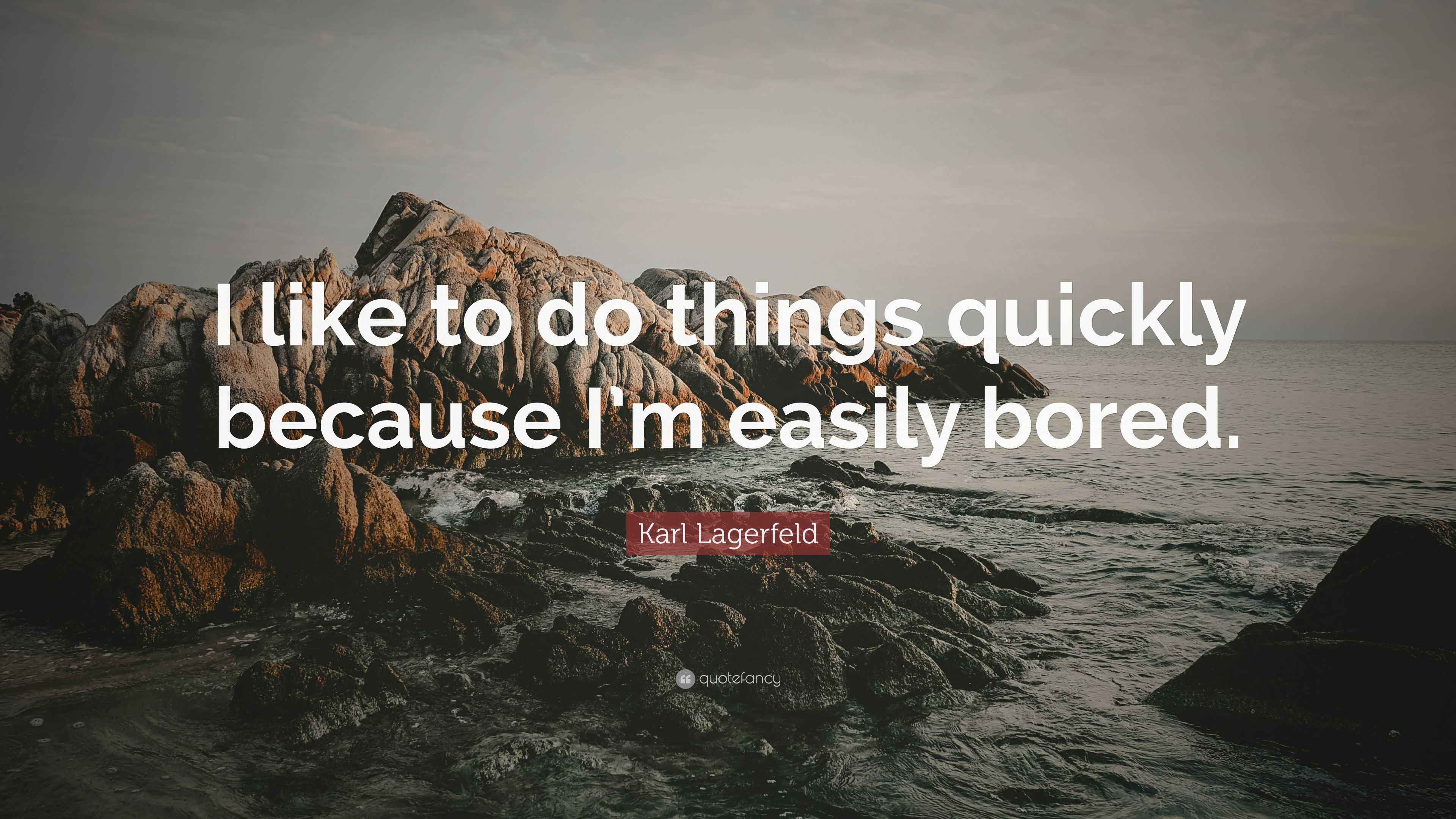 Karl Lagerfeld Quote: “I like to do things quickly because I’m easily ...