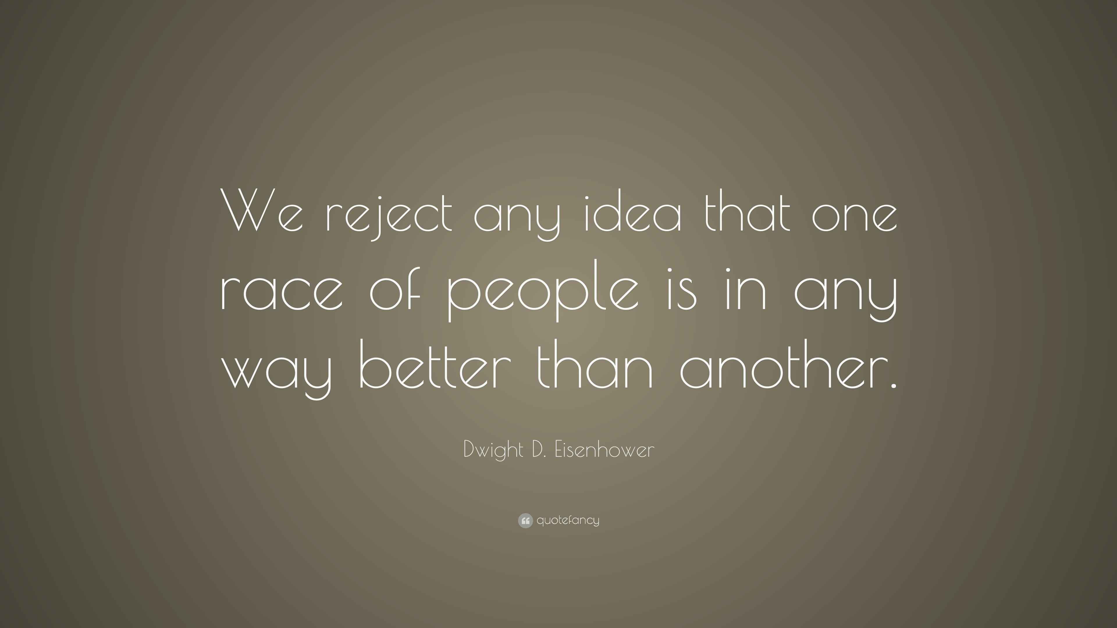 Dwight D. Eisenhower Quote: “We reject any idea that one race of people ...