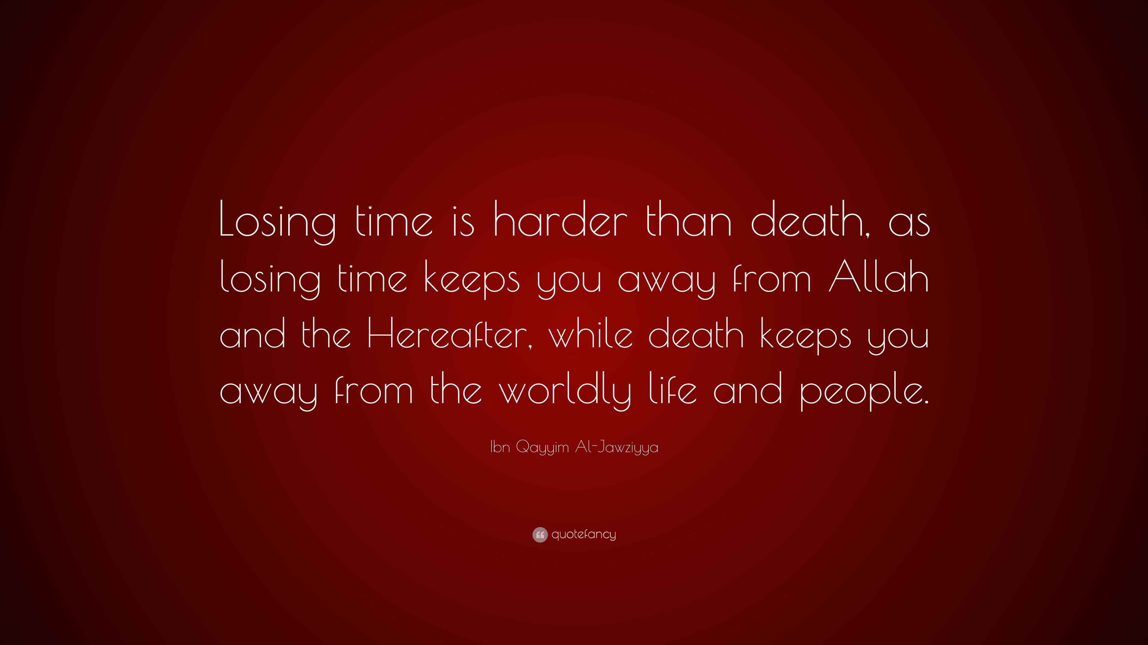 Ibn Qayyim Al-Jawziyya Quote: “Losing time is harder than death, as ...