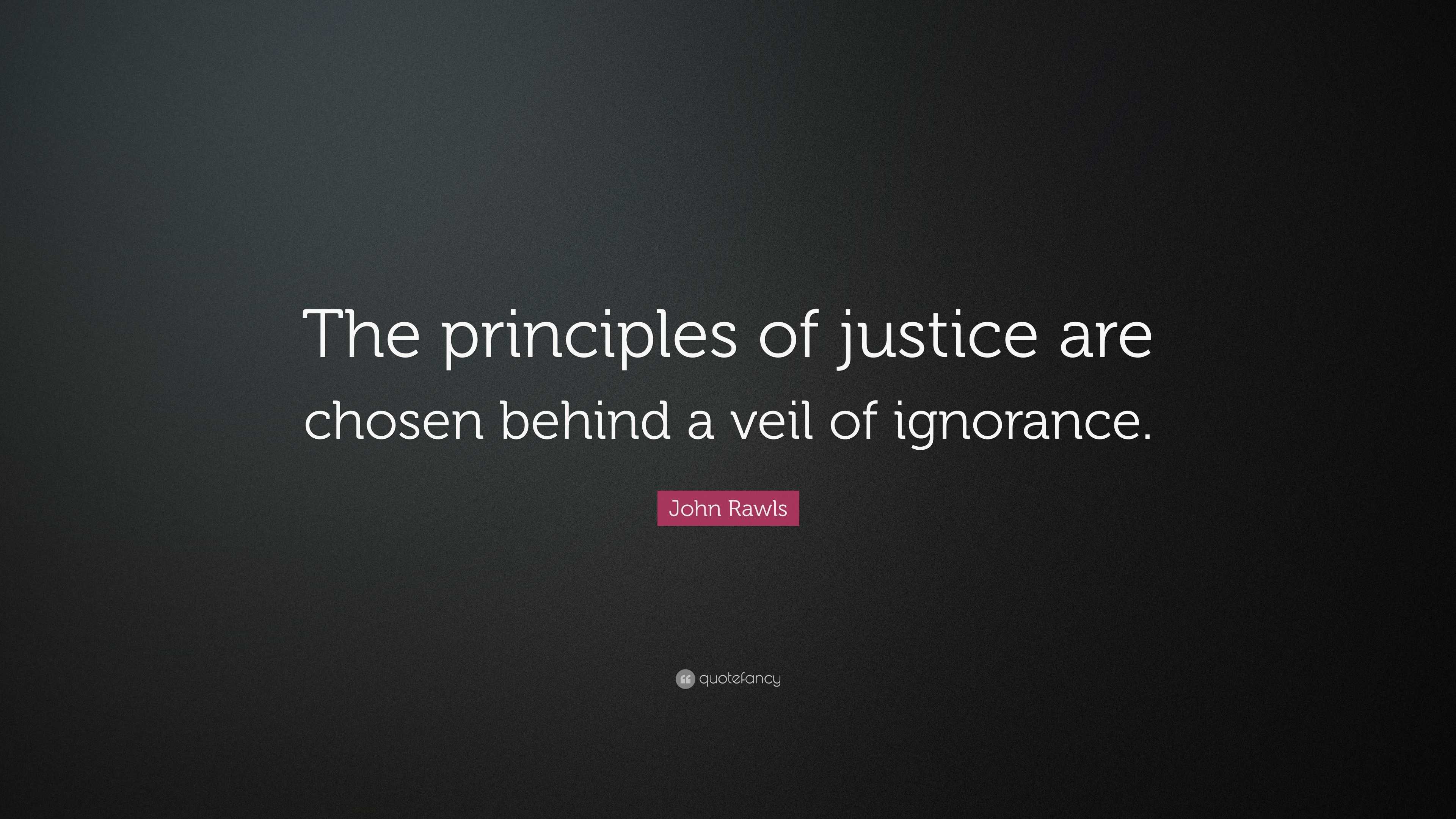 John Rawls Quote: “The principles of justice are chosen behind a veil ...