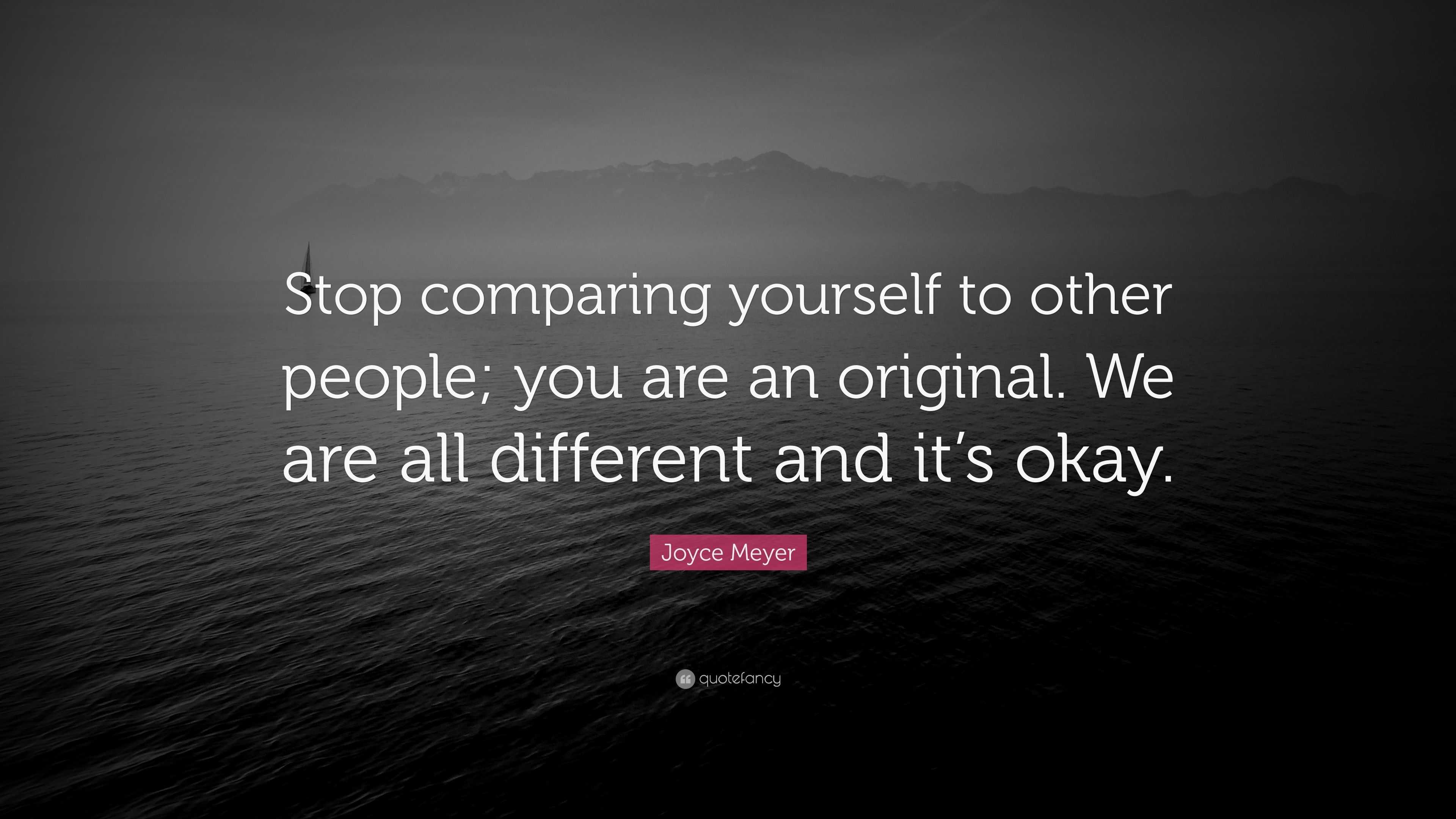 Joyce Meyer Quote: “Stop comparing yourself to other people; you are an ...