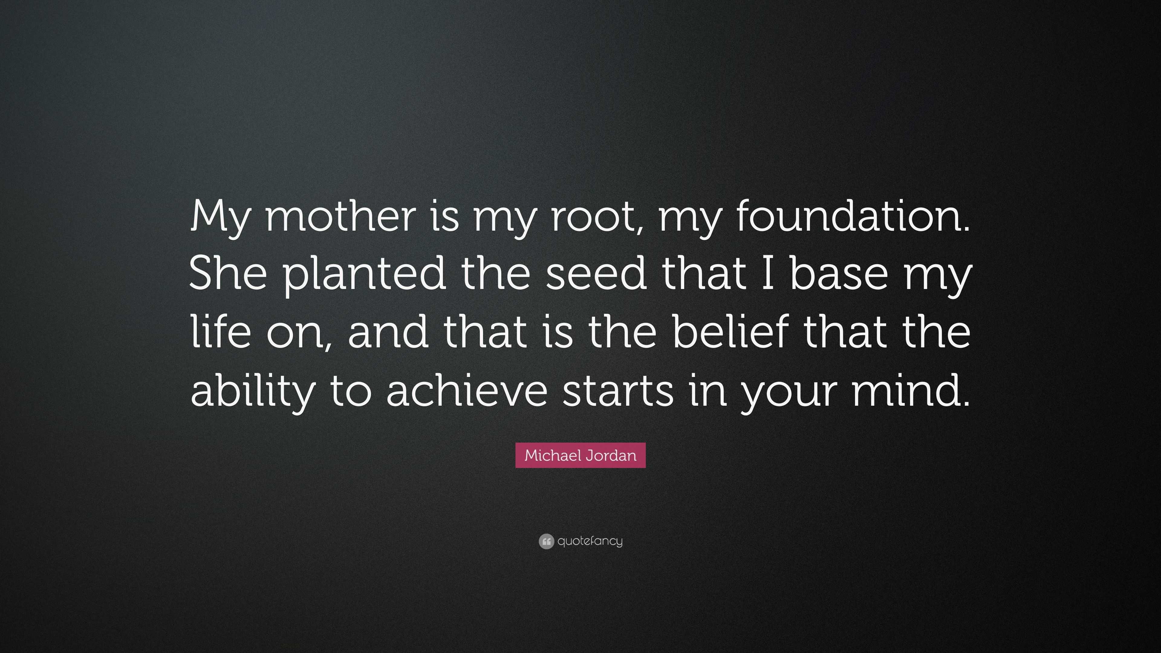 Michael Jordan Quote: “My mother is my root, my foundation. She planted ...