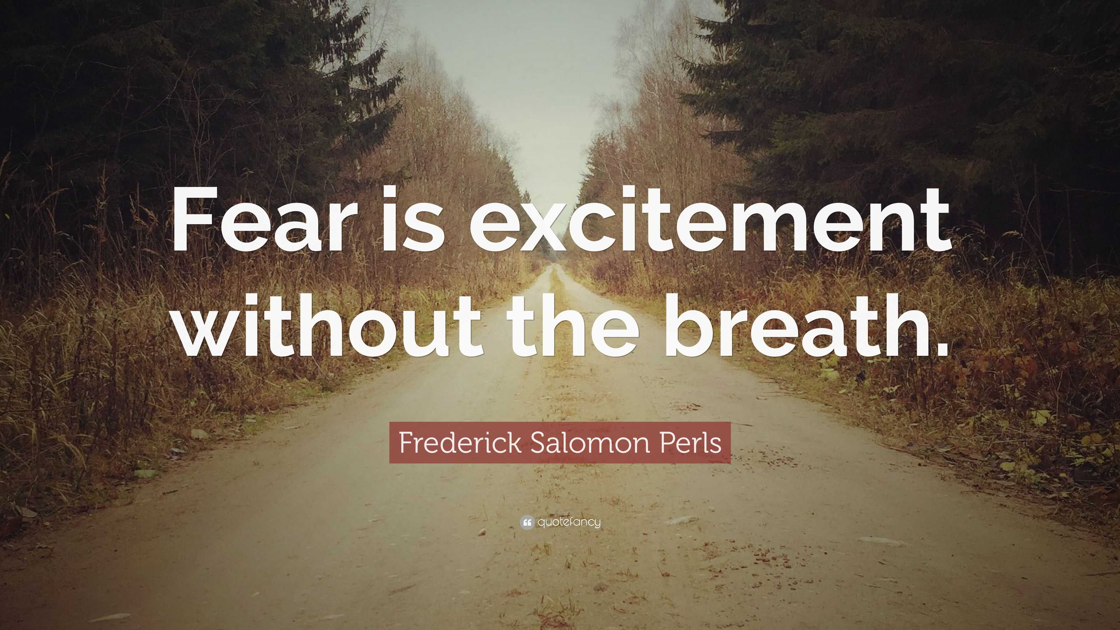 Frederick Salomon Perls Quote: “Fear is excitement without the breath.”