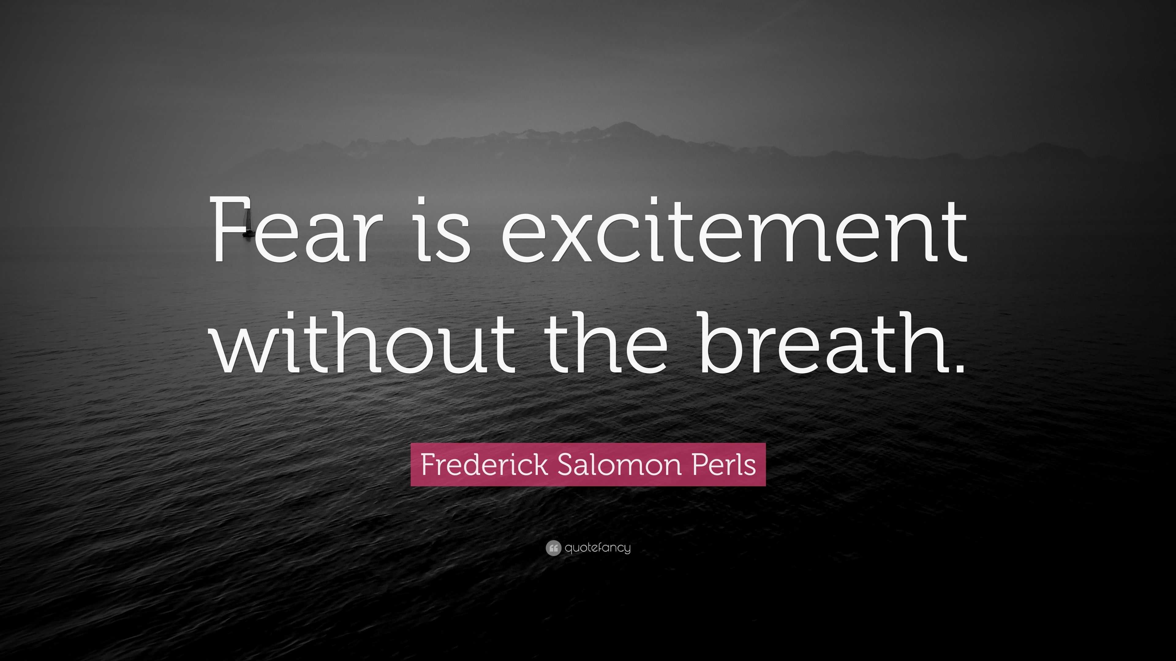 Frederick Salomon Perls Quote: “Fear is excitement without the breath.”
