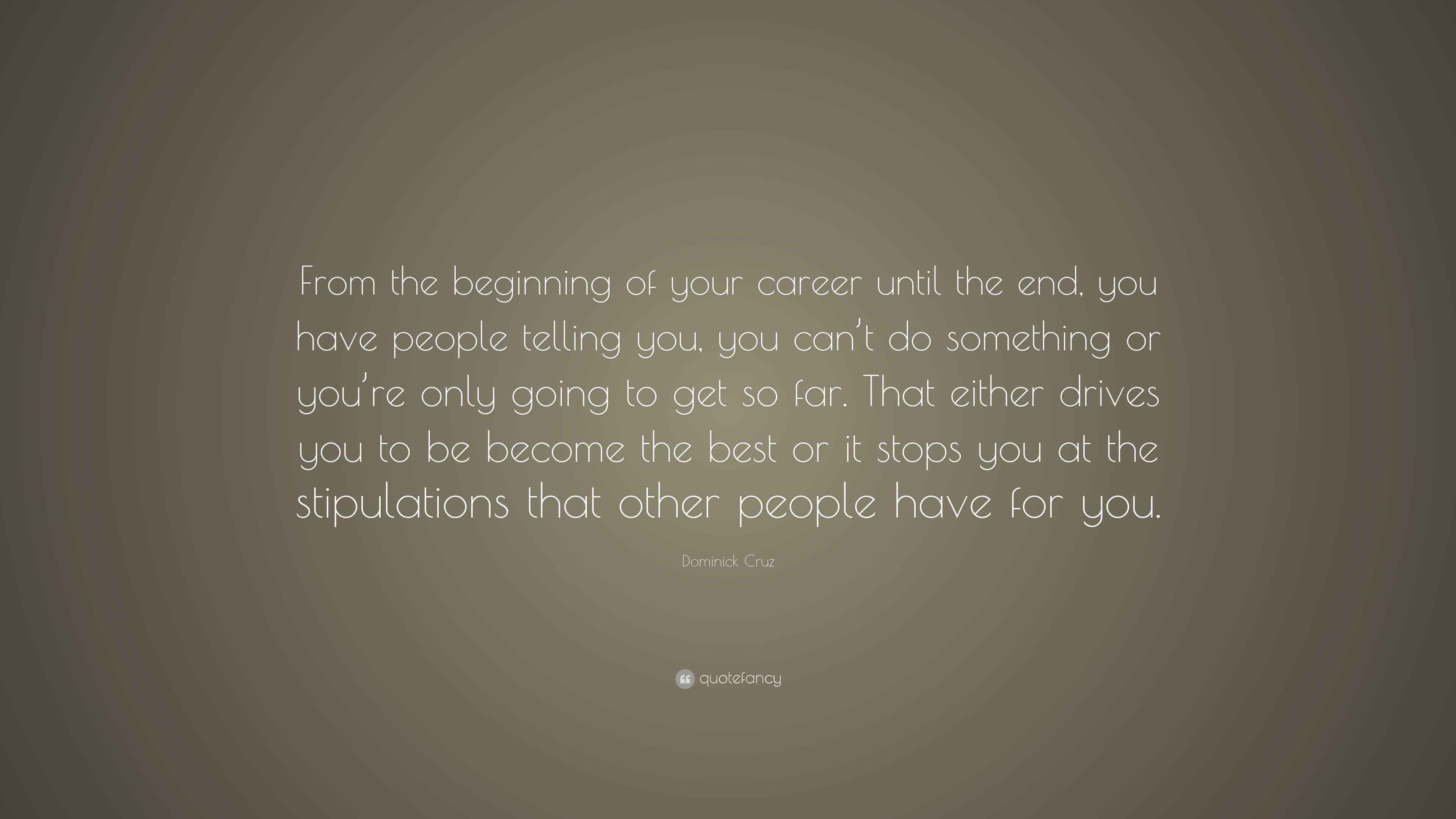 Dominick Cruz Quote: “From the beginning of your career until the end ...