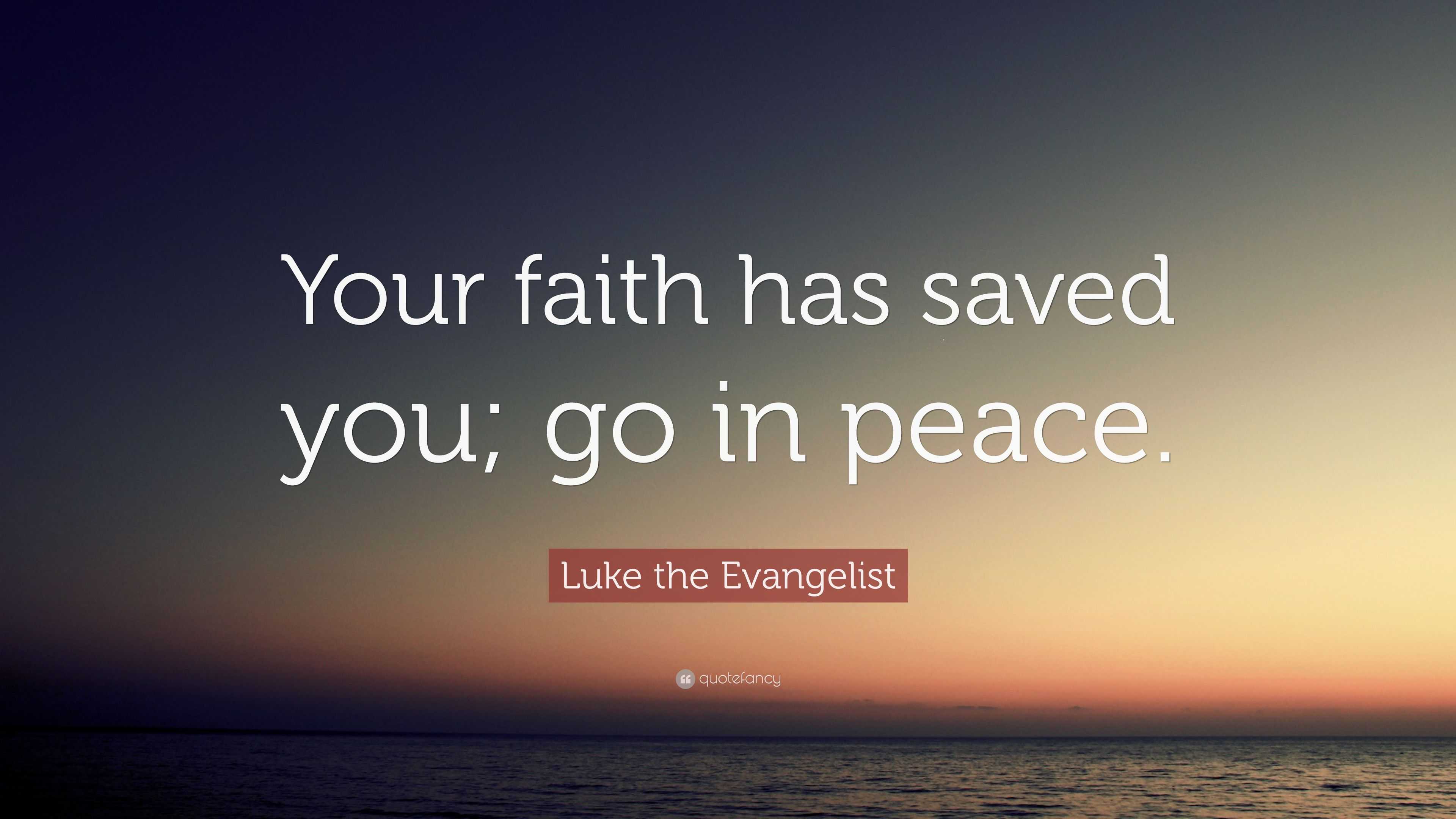Luke the Evangelist Quote: “Your faith has saved you; go in peace.”