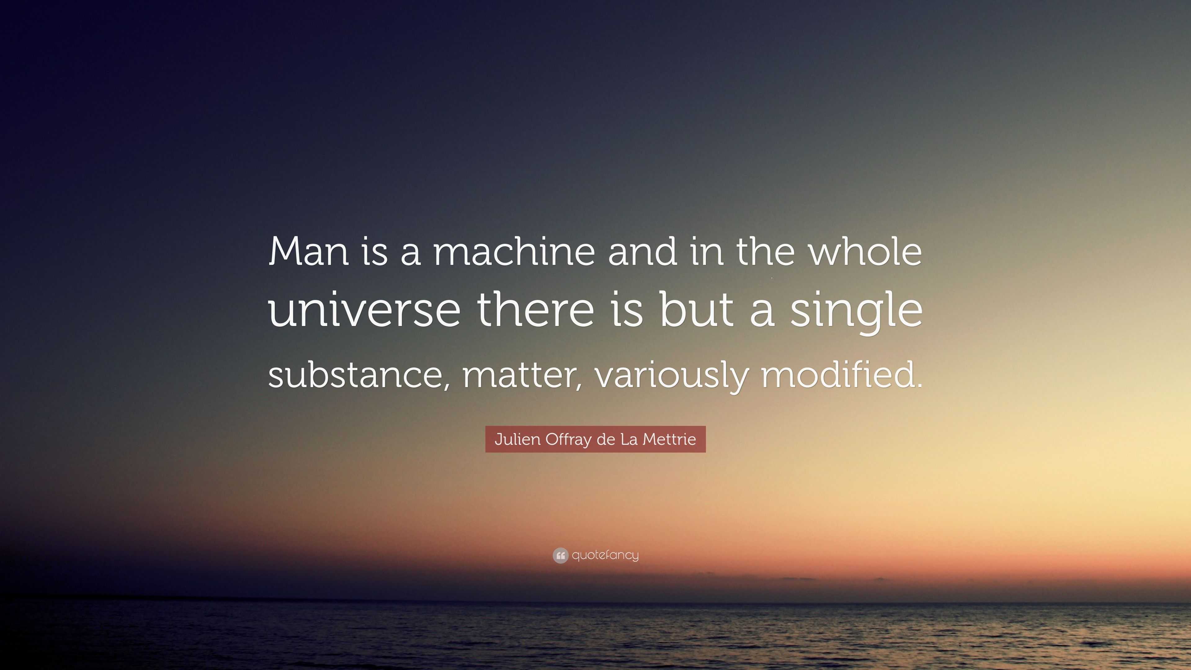 Julien Offray de La Mettrie Quote: “Man is a machine and in the whole ...