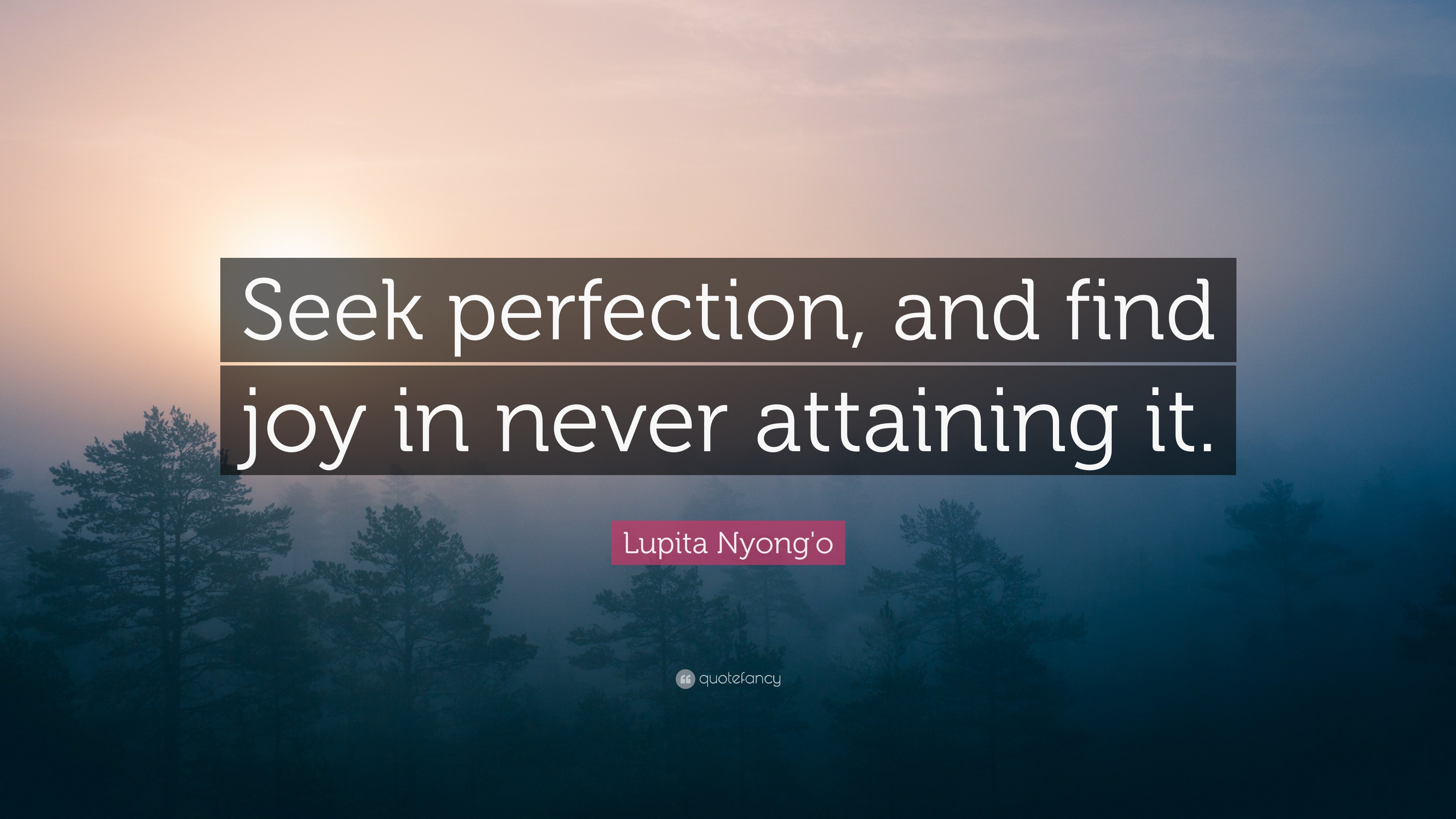 Lupita Nyong'o Quote: “Seek perfection, and find joy in never attaining ...