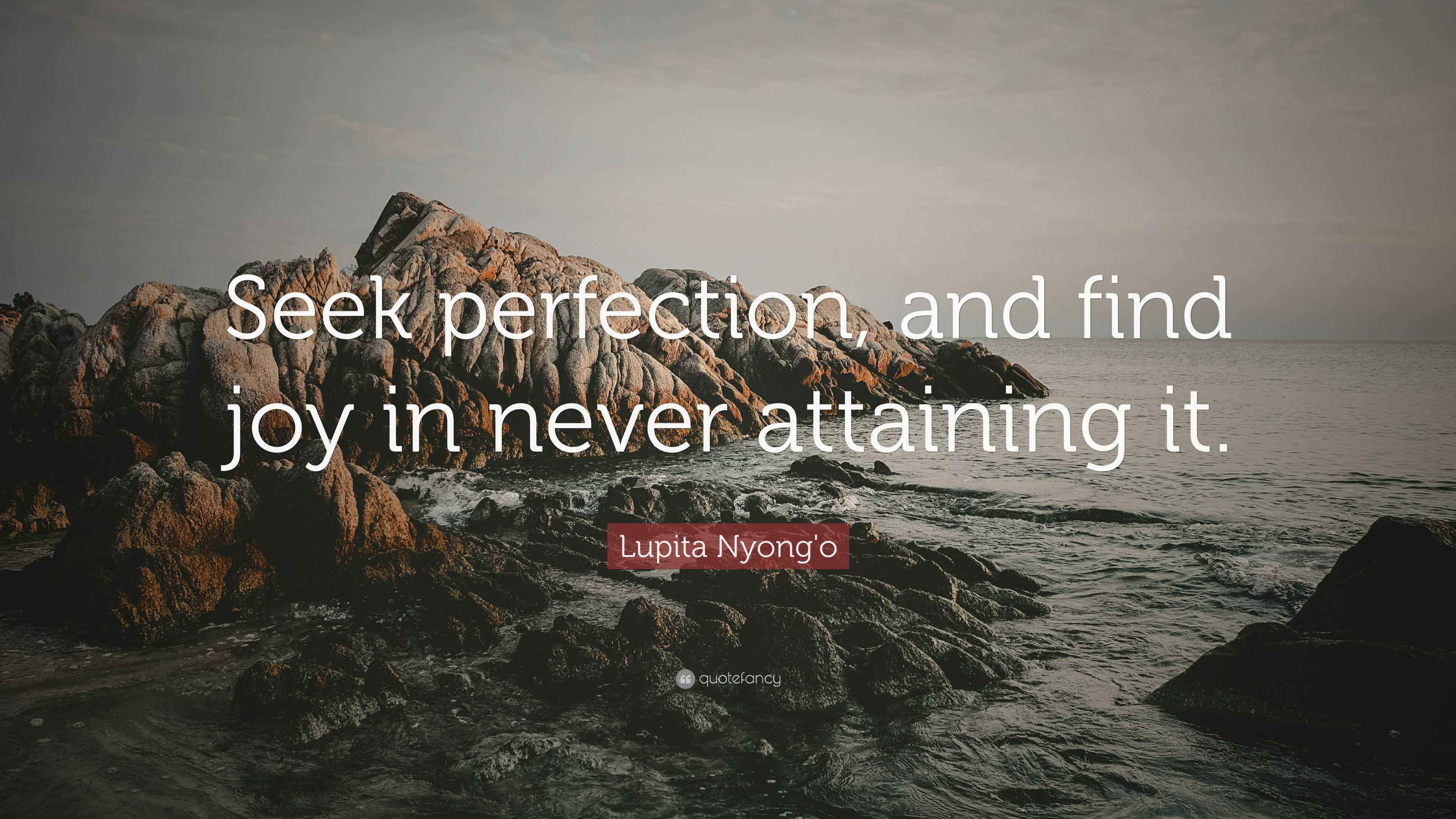 Lupita Nyong'o Quote: “Seek perfection, and find joy in never attaining ...