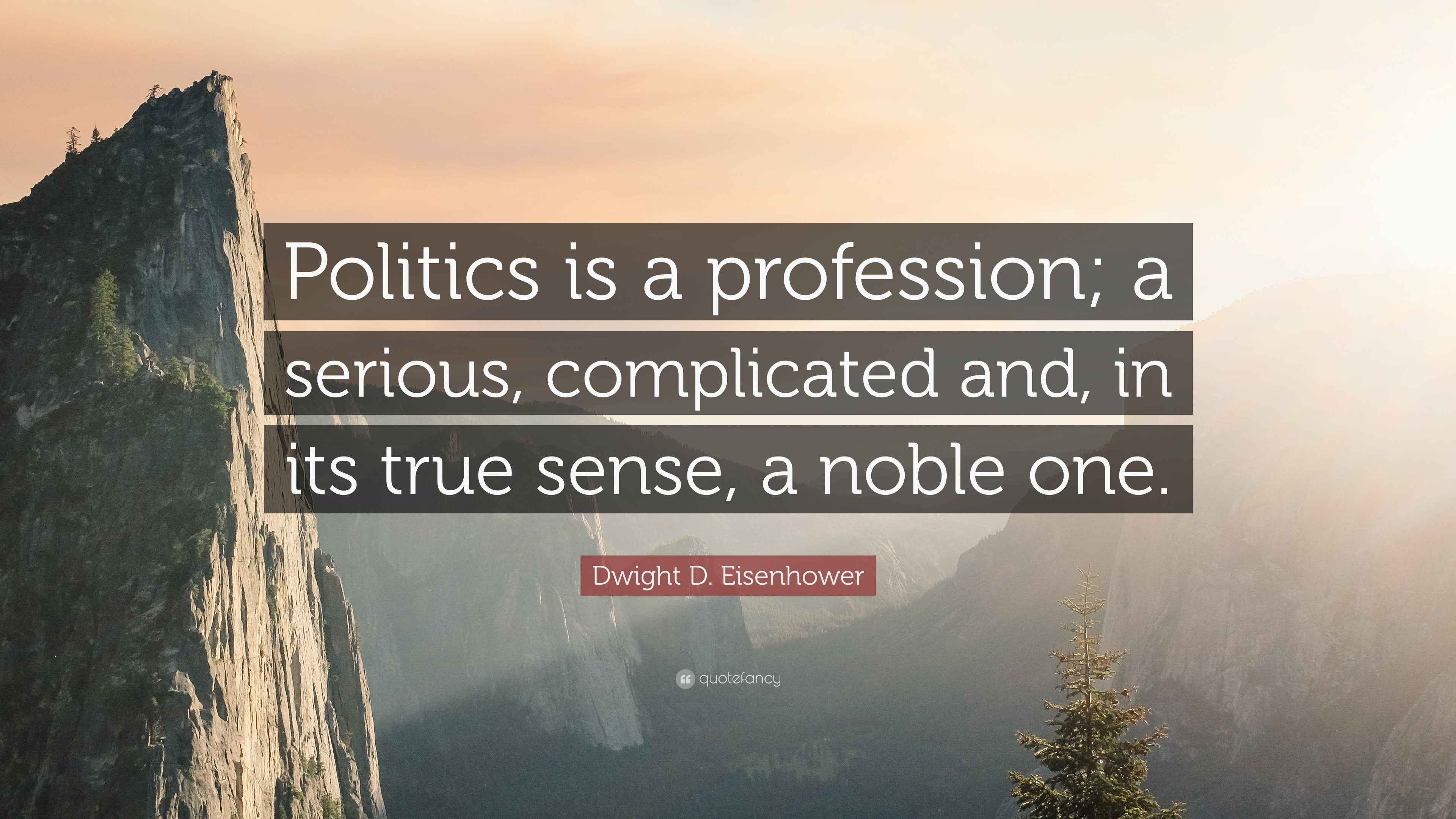 Dwight D. Eisenhower Quote: “Politics is a profession; a serious ...