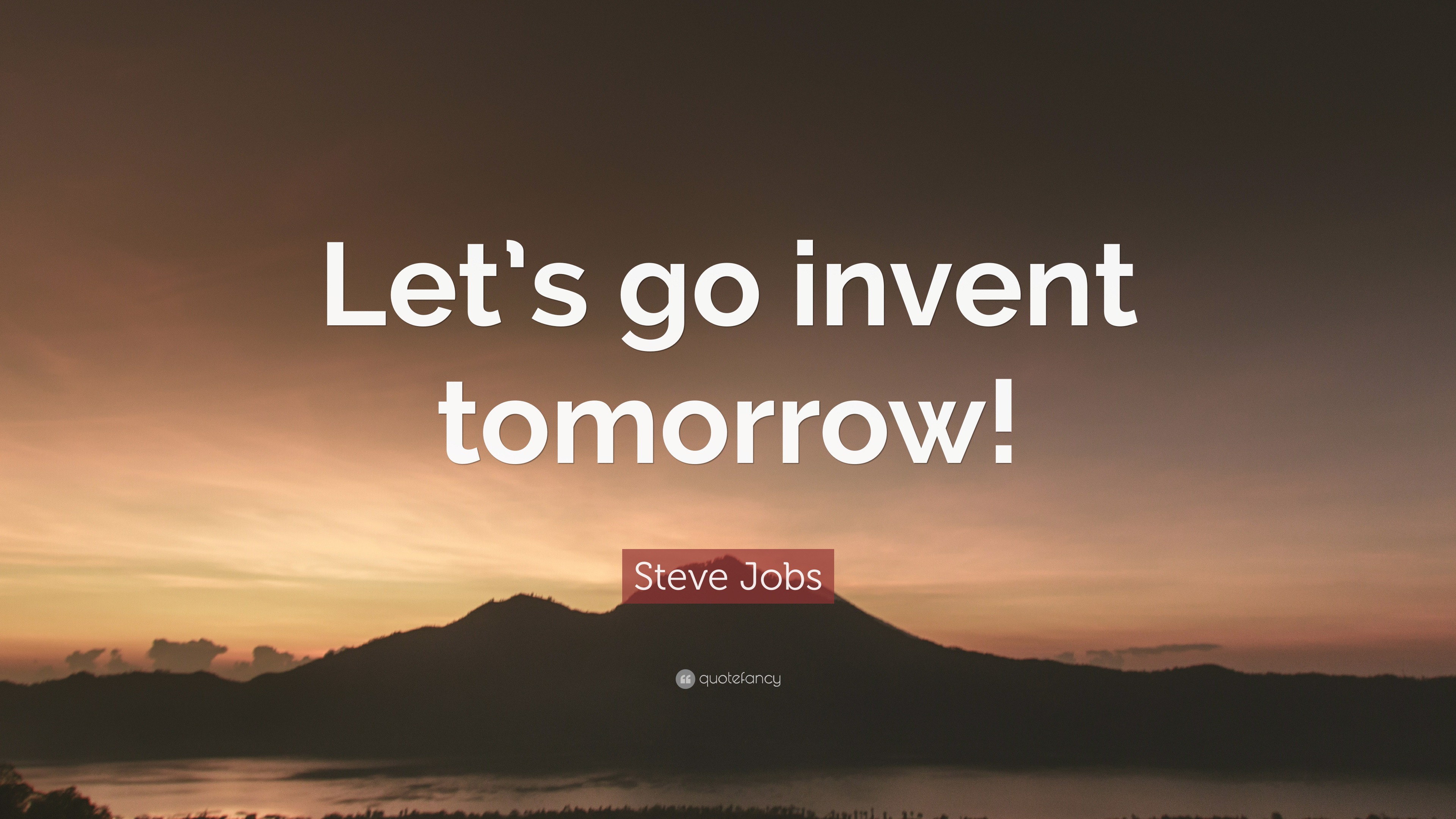 Steve Jobs Quote: “Let’s go invent tomorrow!”
