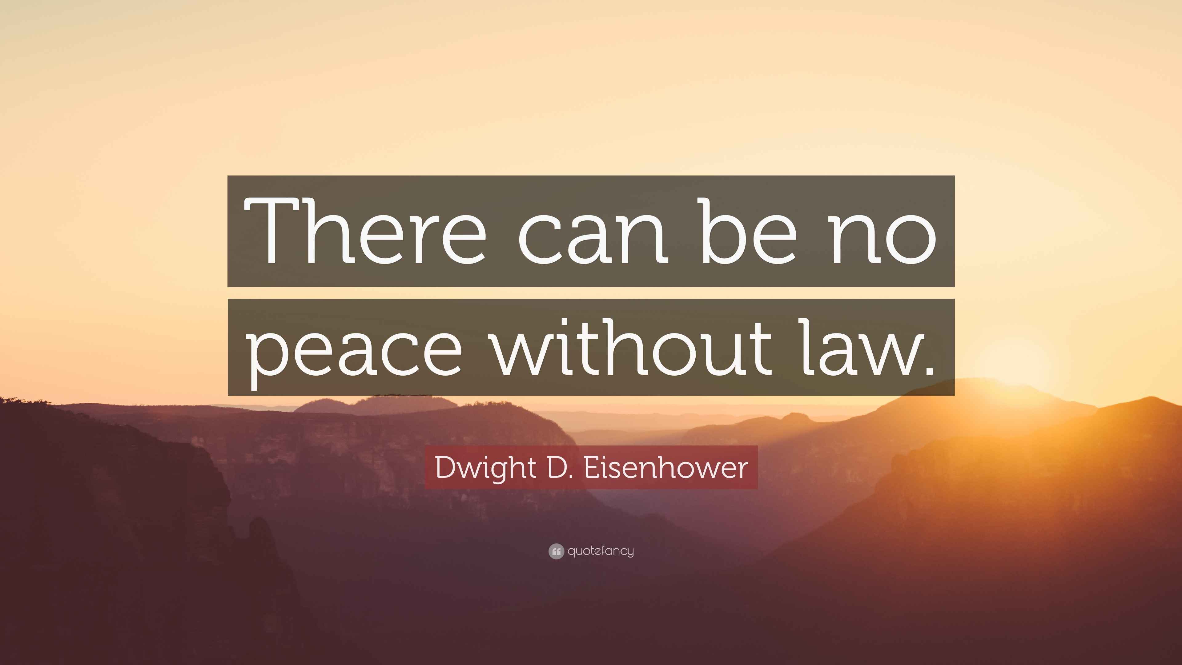Dwight D. Eisenhower Quote: “There can be no peace without law.”