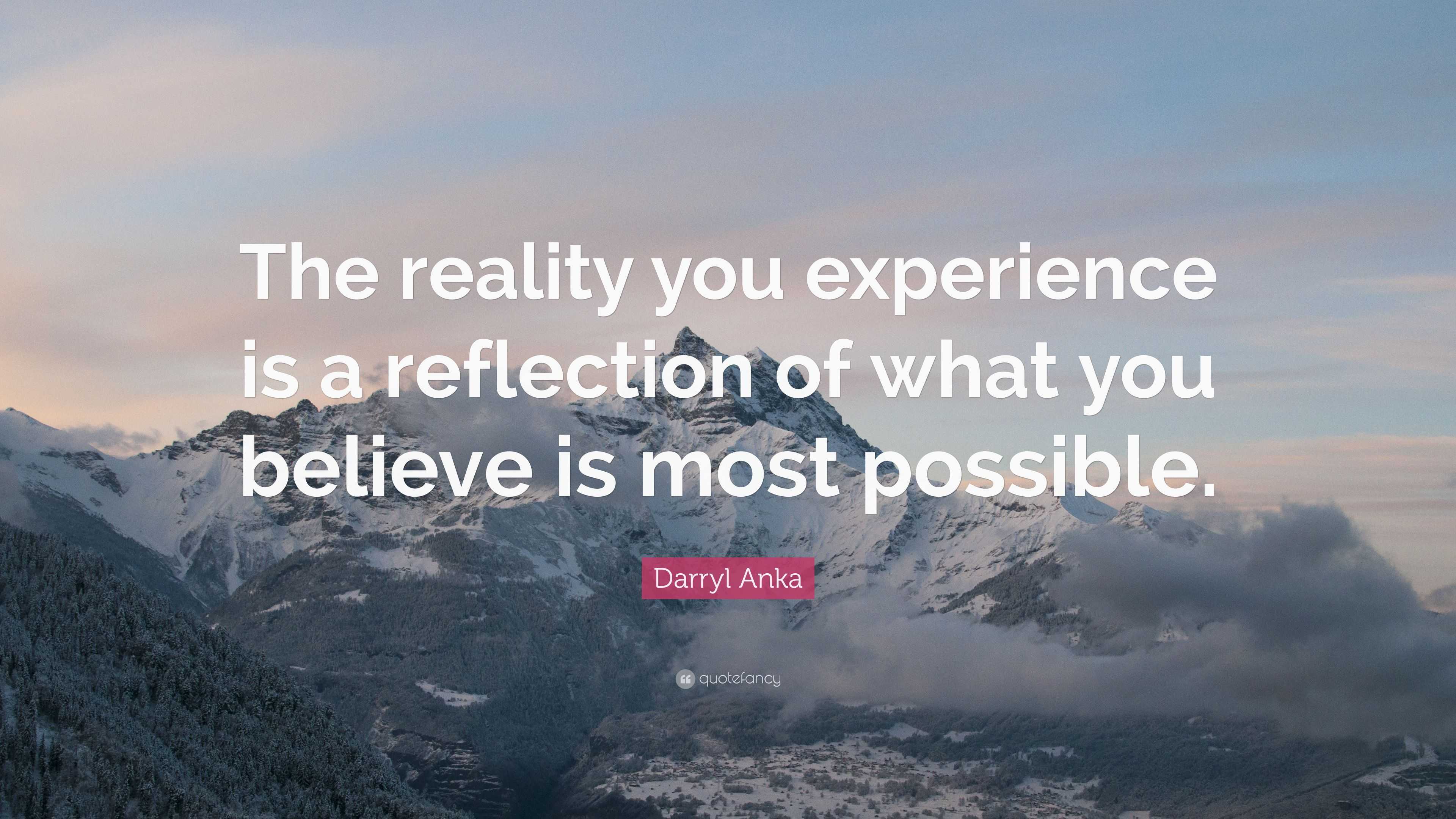 Darryl Anka Quote: “The reality you experience is a reflection of what ...