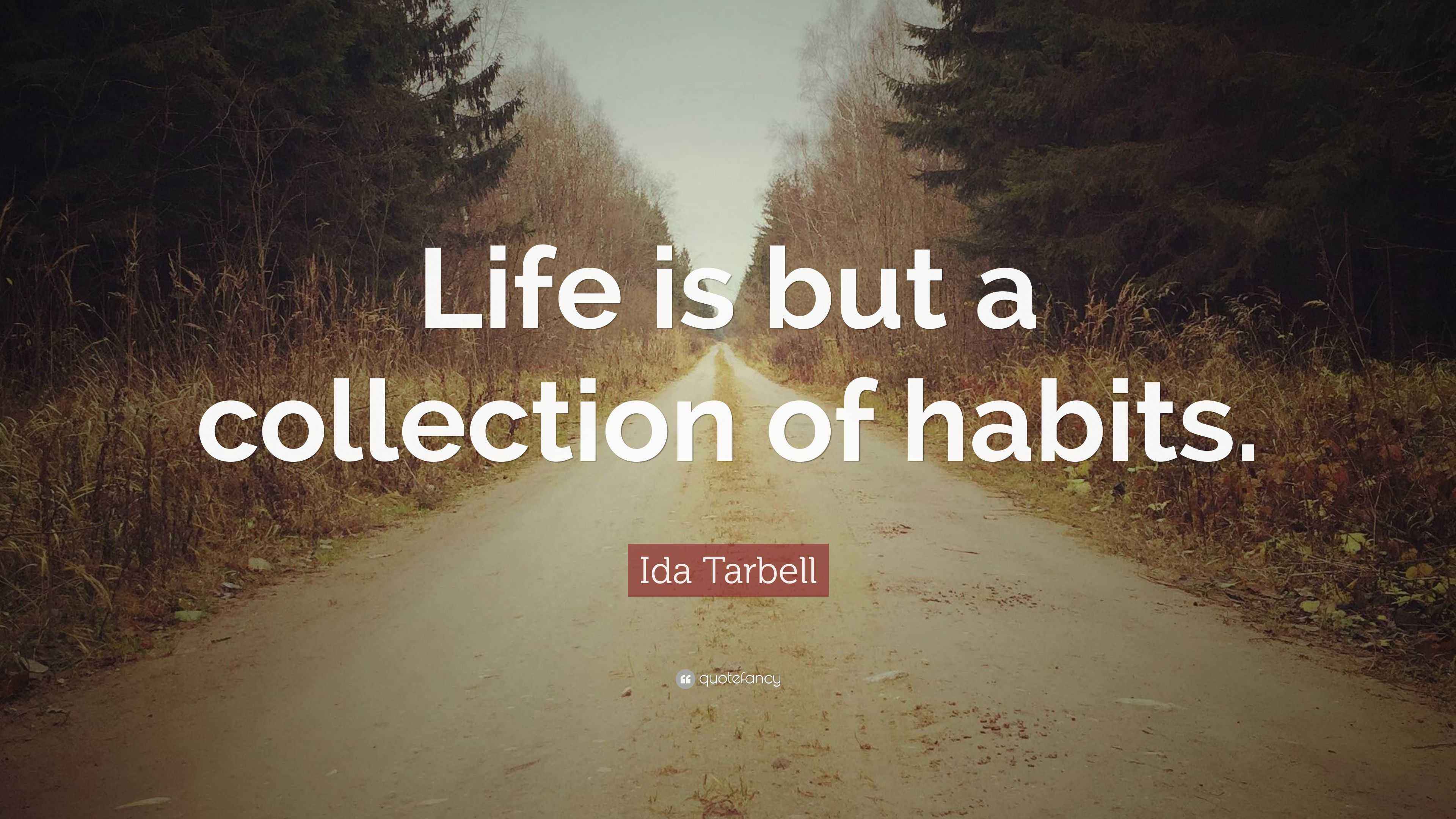 Ida Tarbell Quote: “Life is but a collection of habits.”