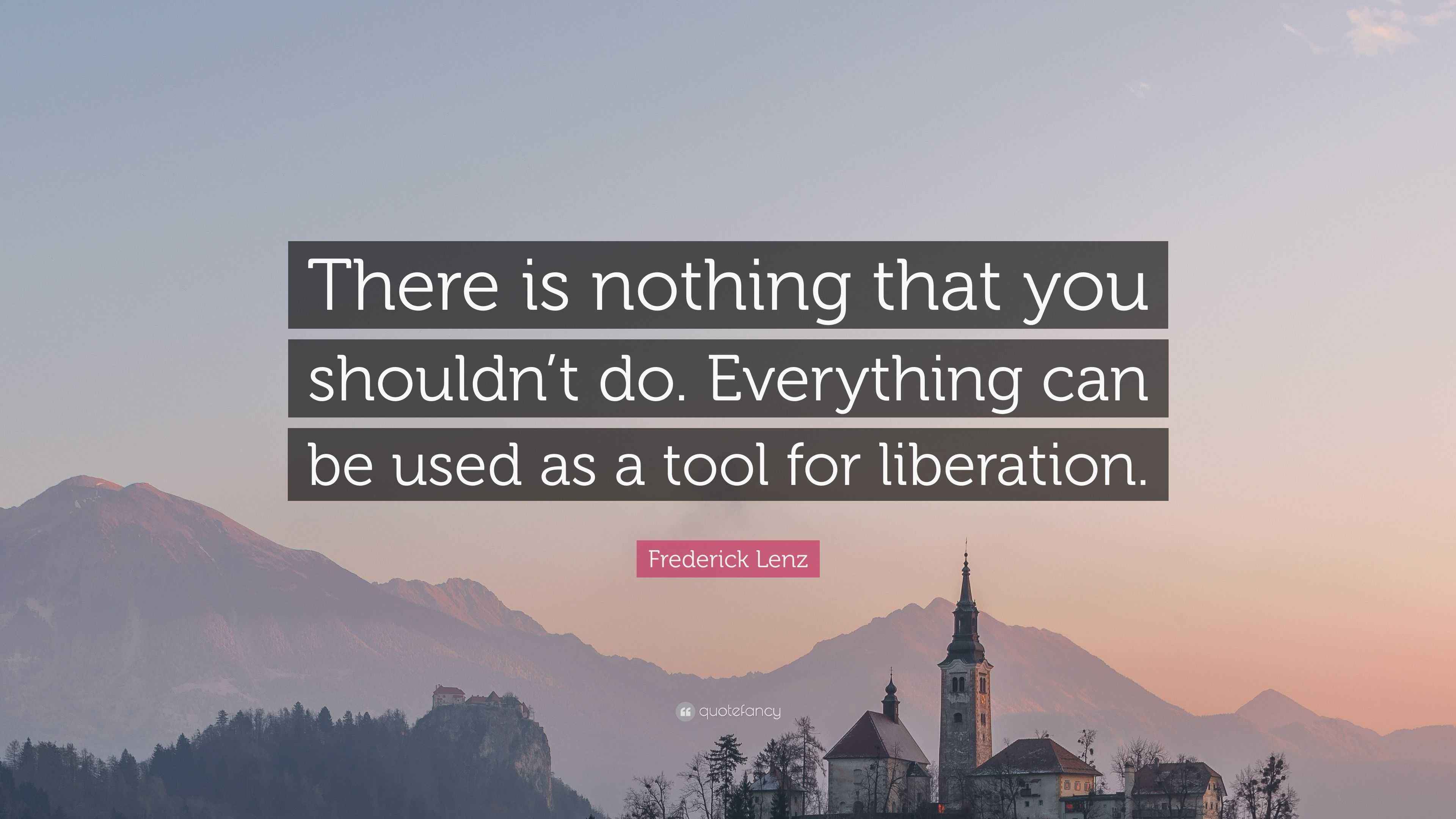Frederick Lenz Quote: “There is nothing that you shouldn’t do ...