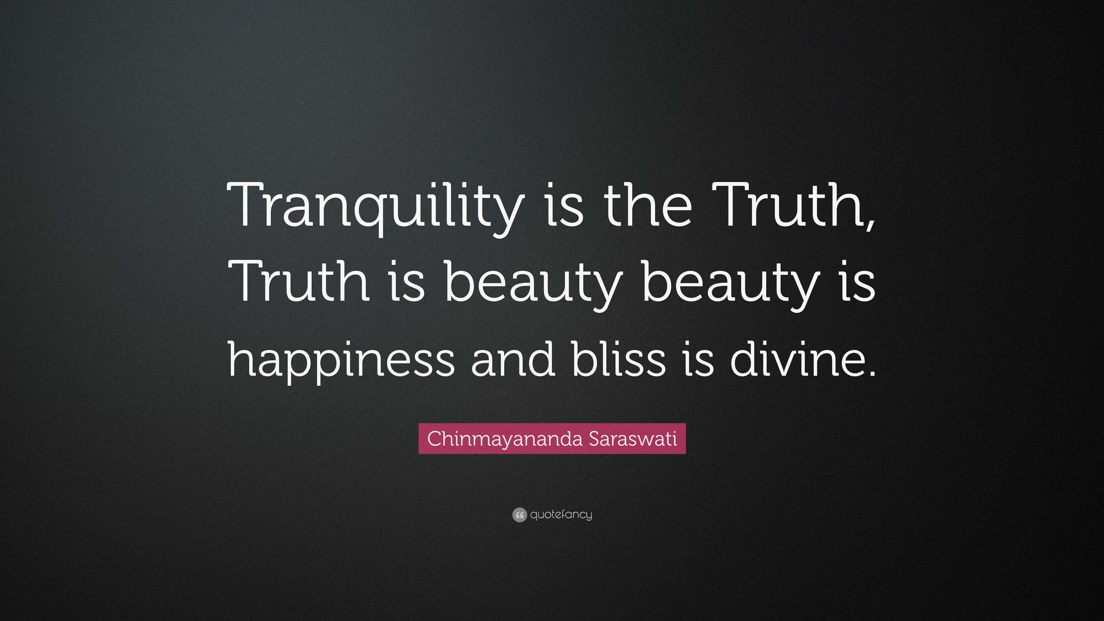 Chinmayananda Saraswati Quote: “Tranquility is the Truth, Truth is ...
