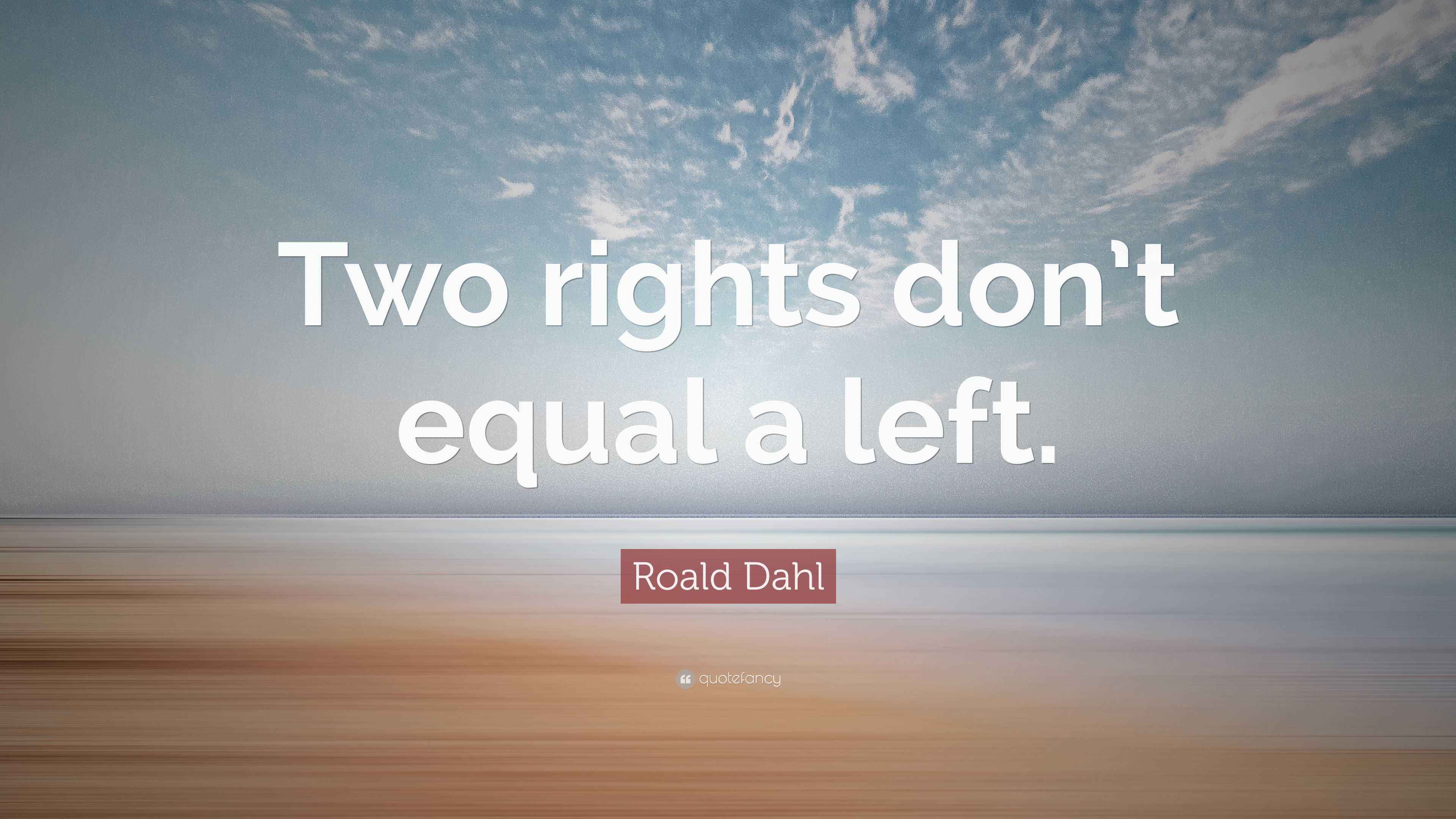 Roald Dahl Quote: “Two rights don’t equal a left.”