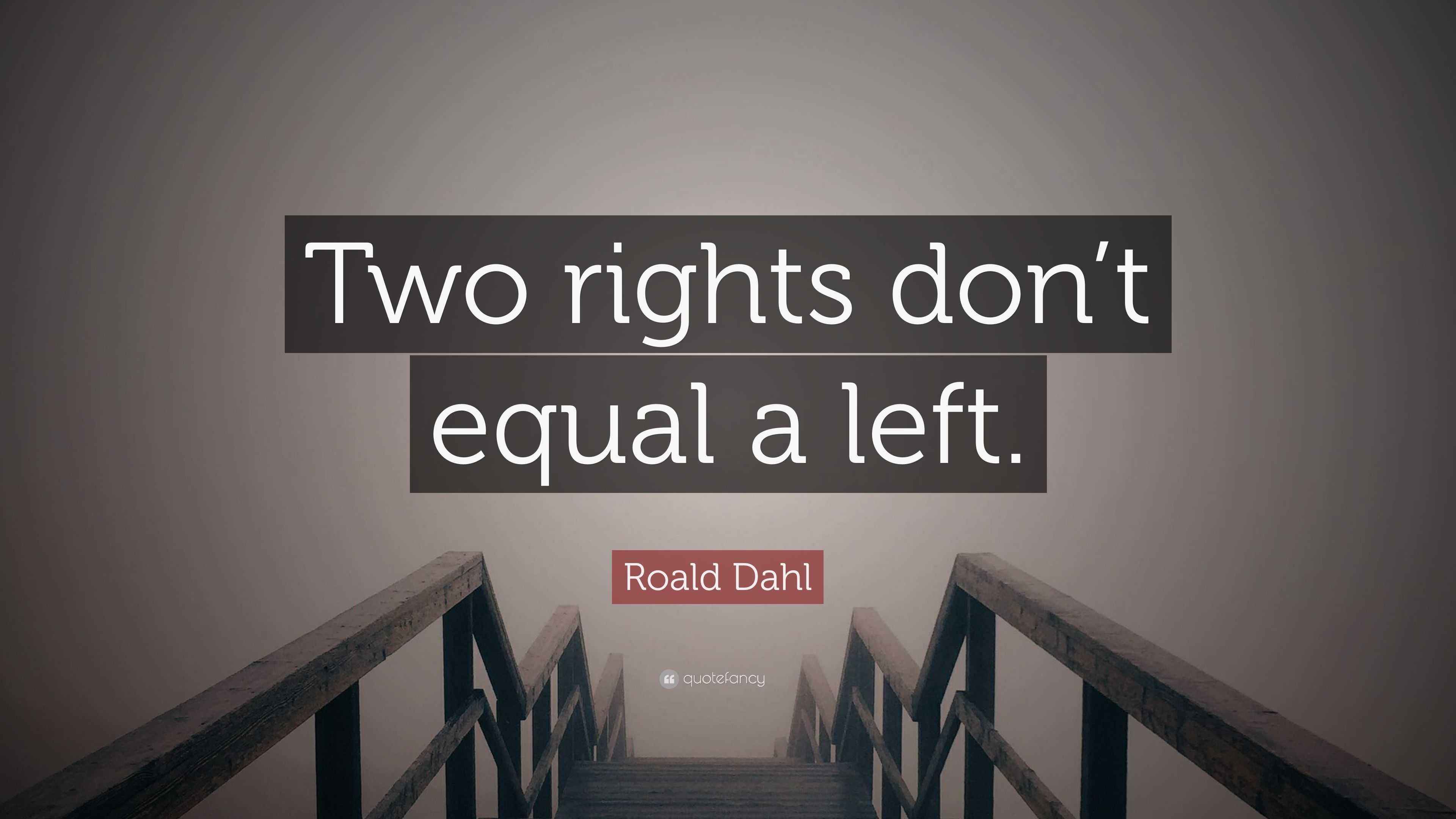 Roald Dahl Quote: “Two rights don’t equal a left.”