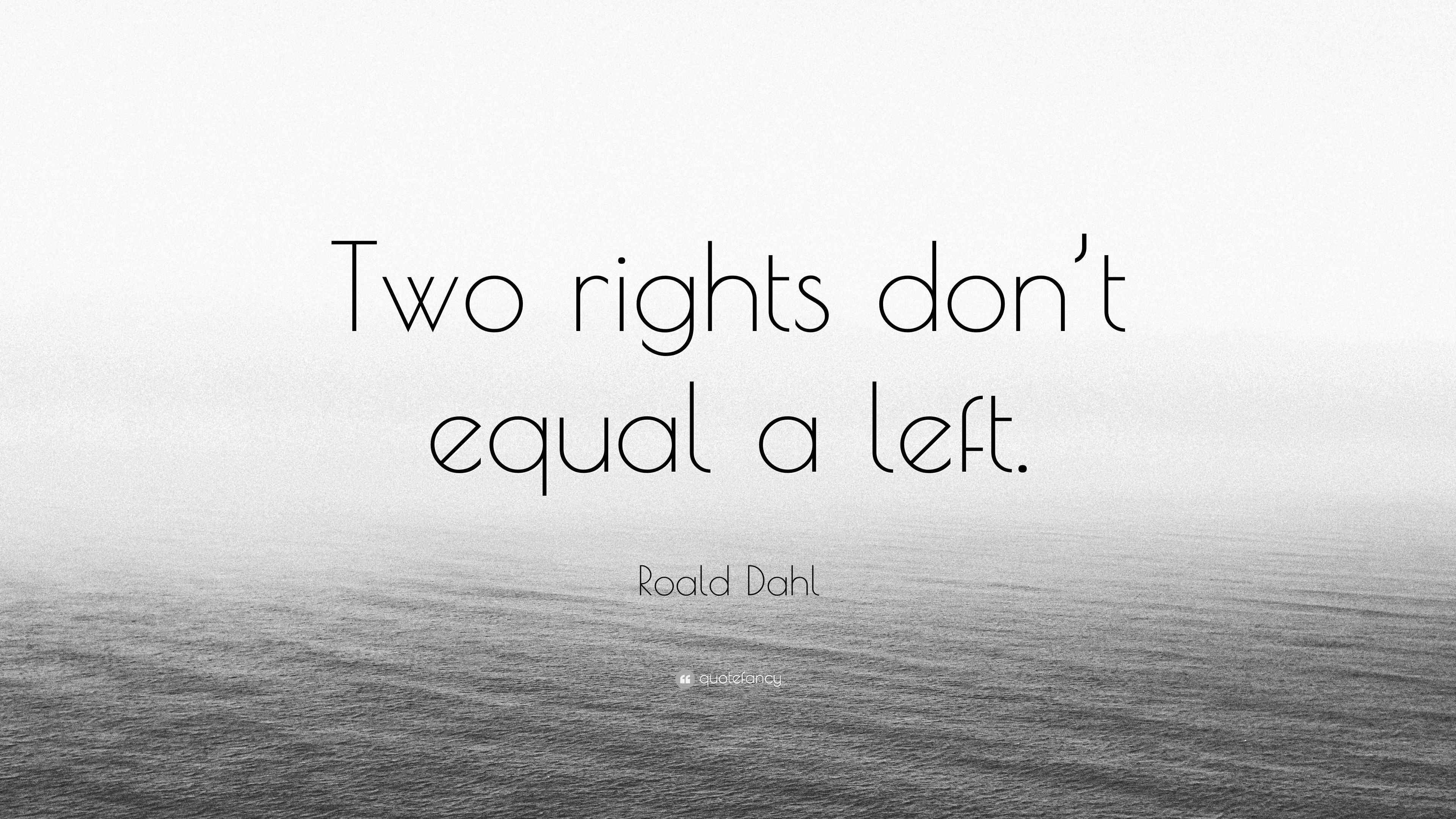 Roald Dahl Quote: “Two rights don’t equal a left.”