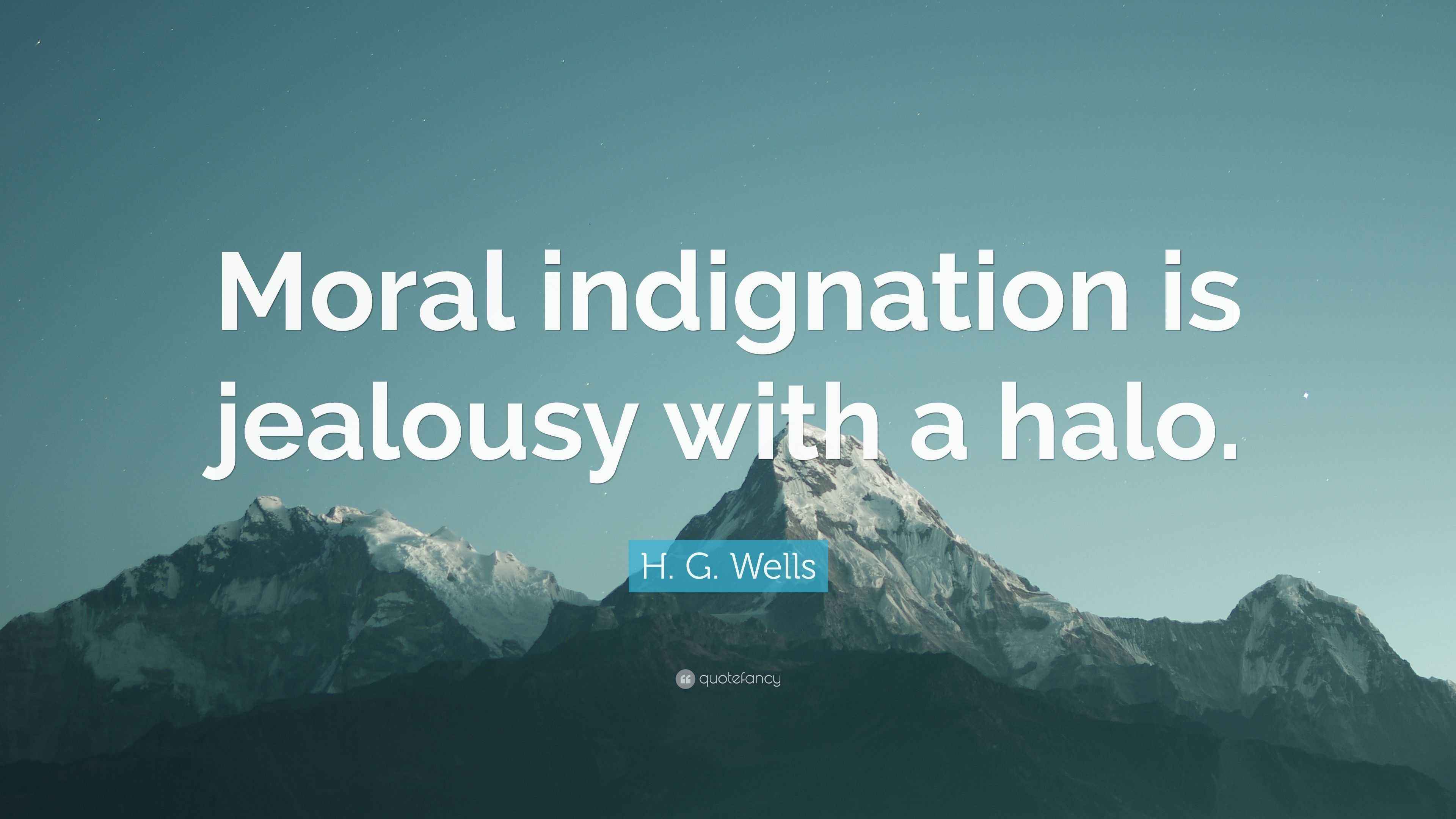 H. G. Wells Quote: “Moral indignation is jealousy with a halo.”