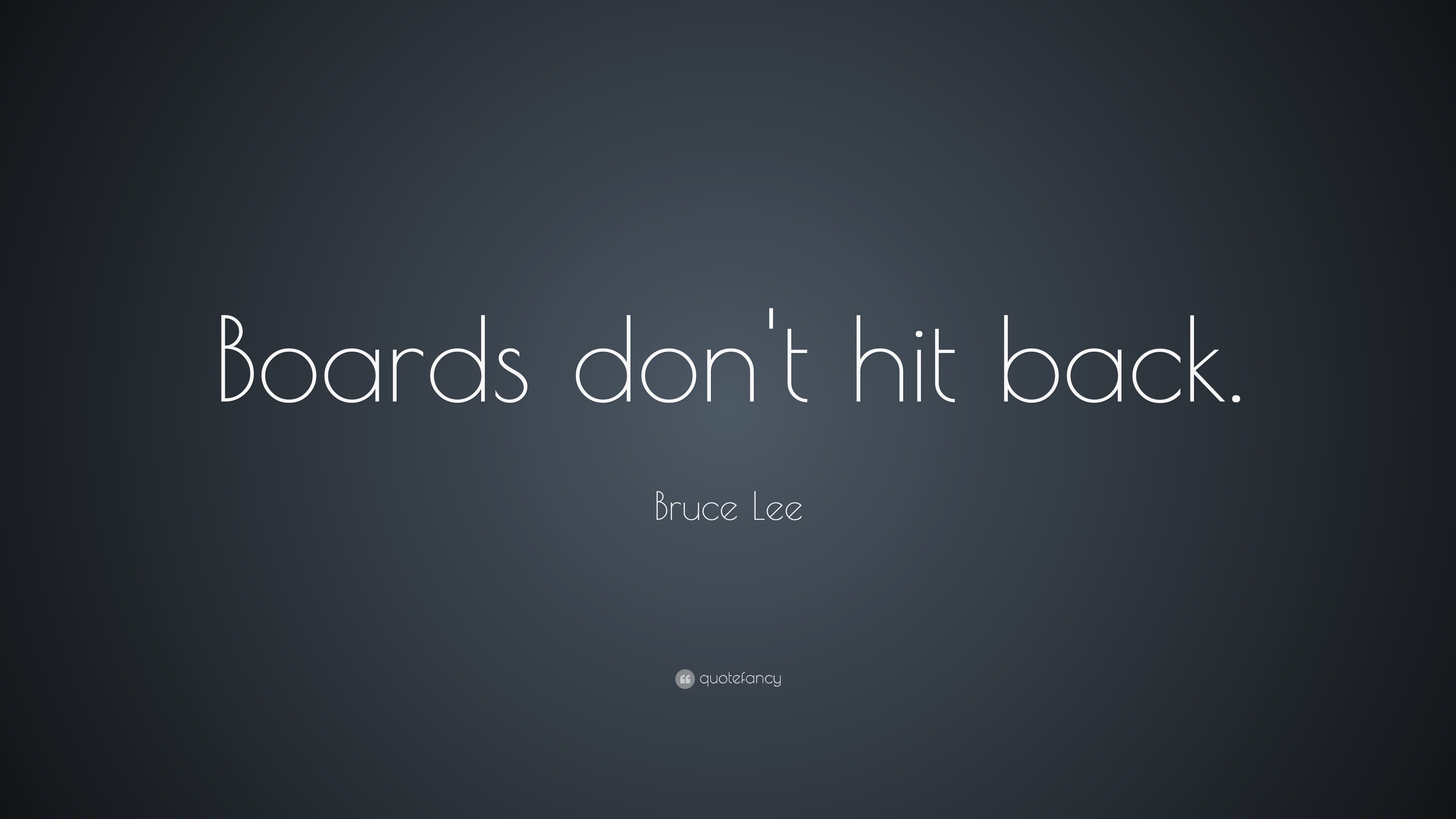 Bruce Lee Quote: “Boards don’t hit back.”