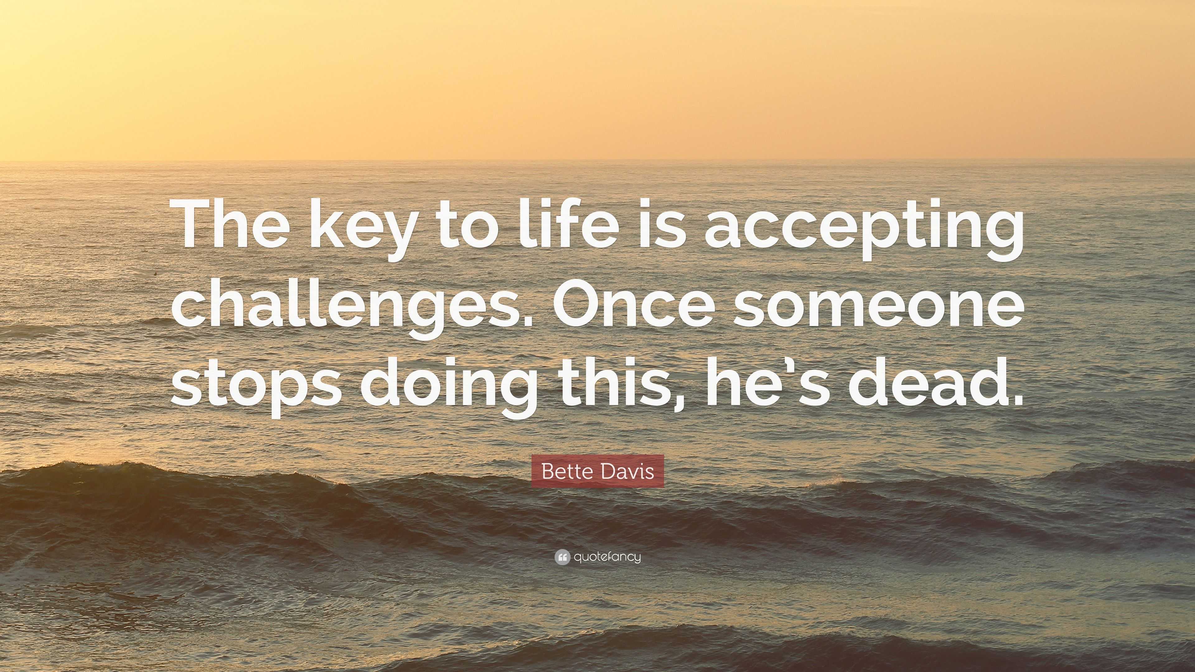 Bette Davis Quote: “The key to life is accepting challenges. Once ...