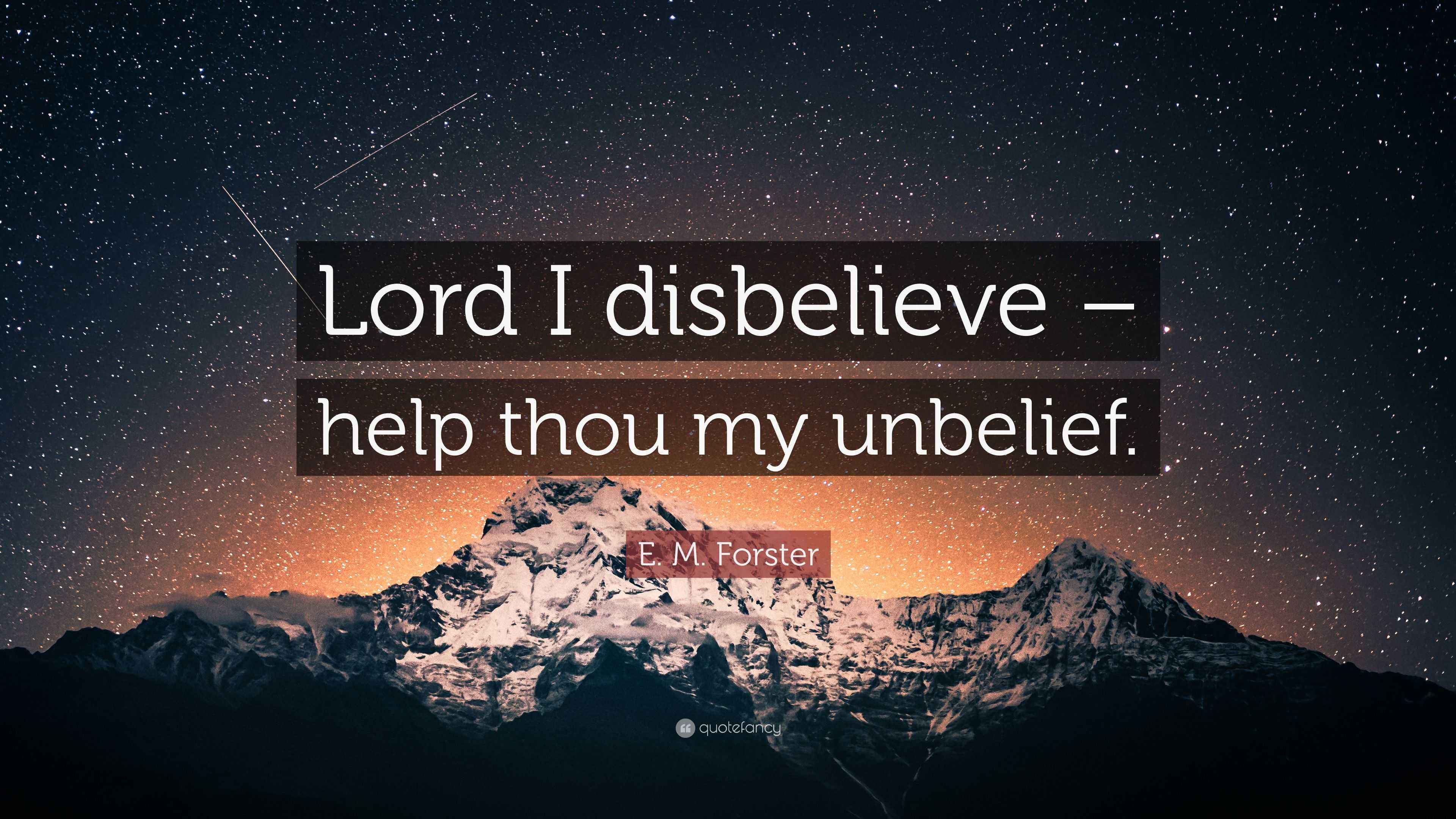 E. M. Forster Quote: “Lord I disbelieve – help thou my unbelief.”