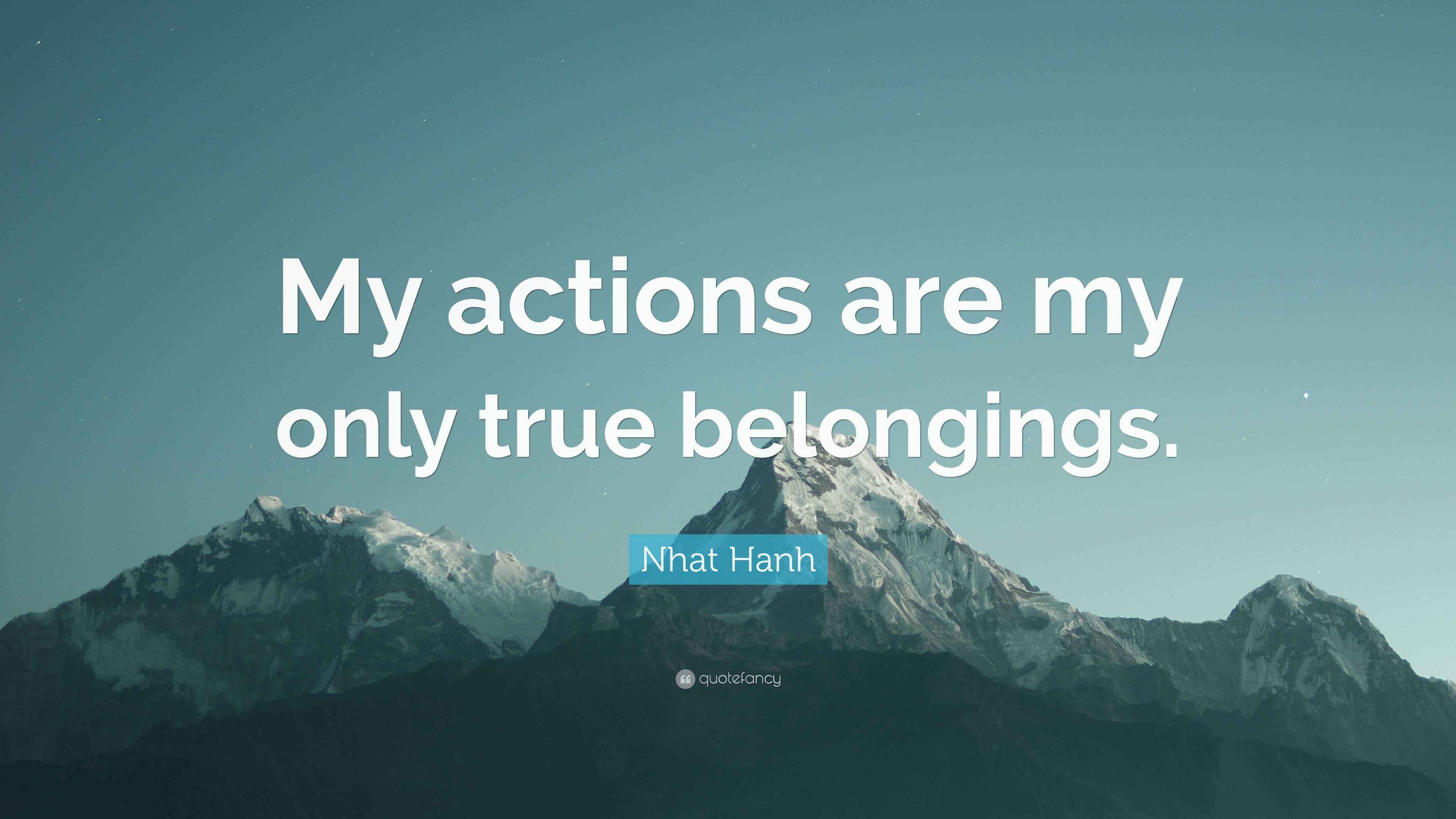 Nhat Hanh Quote: “My actions are my only true belongings.”