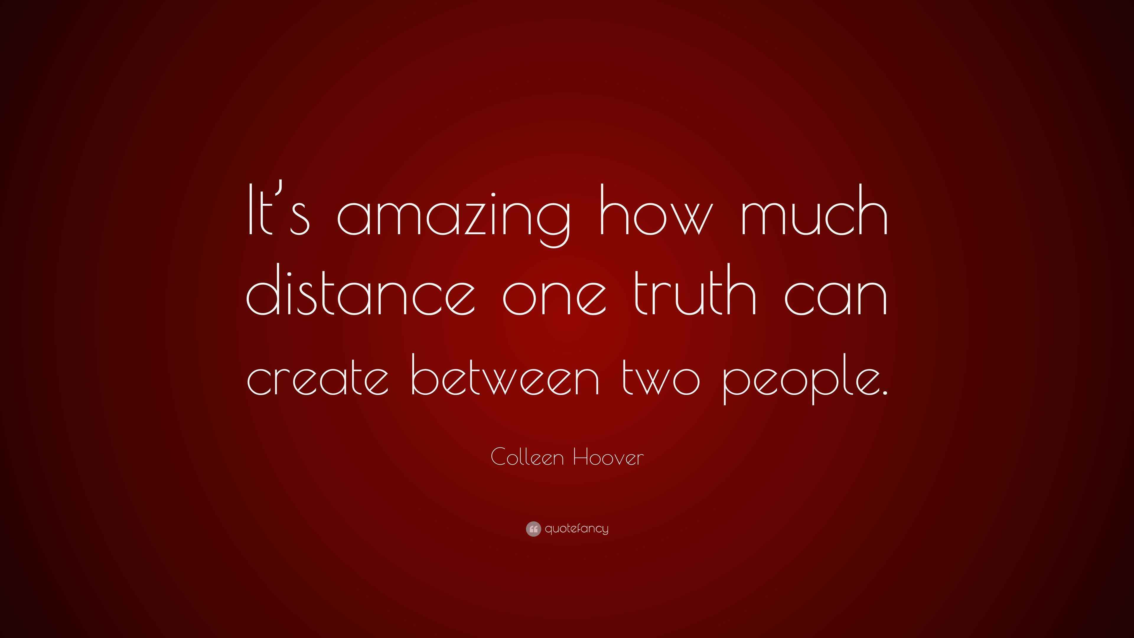 Colleen Hoover Quote: “It’s amazing how much distance one truth can ...