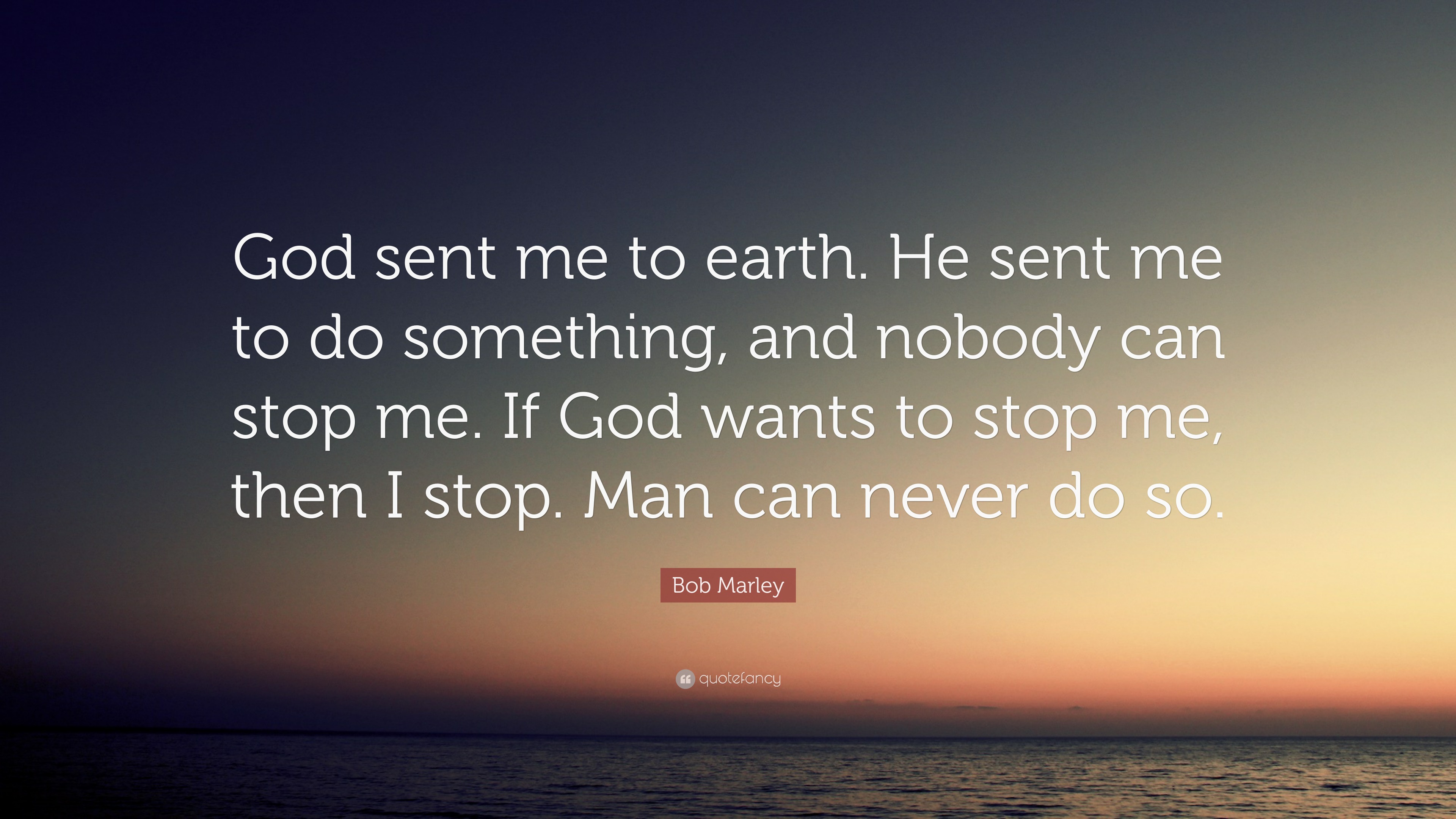 Bob Marley Quote: “God sent me to earth. He sent me to do something ...