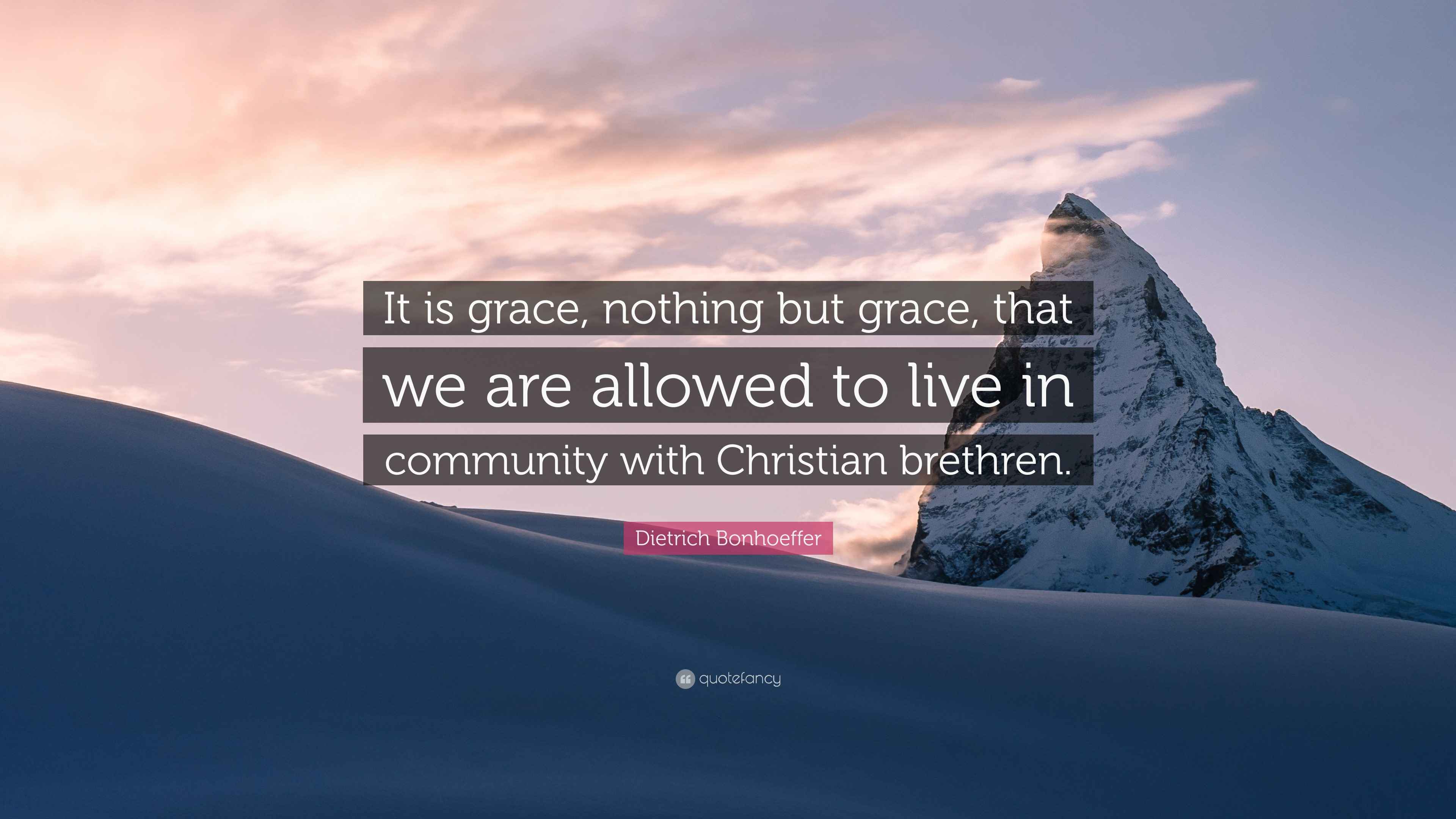 Dietrich Bonhoeffer Quote: “It is grace, nothing but grace, that we are ...