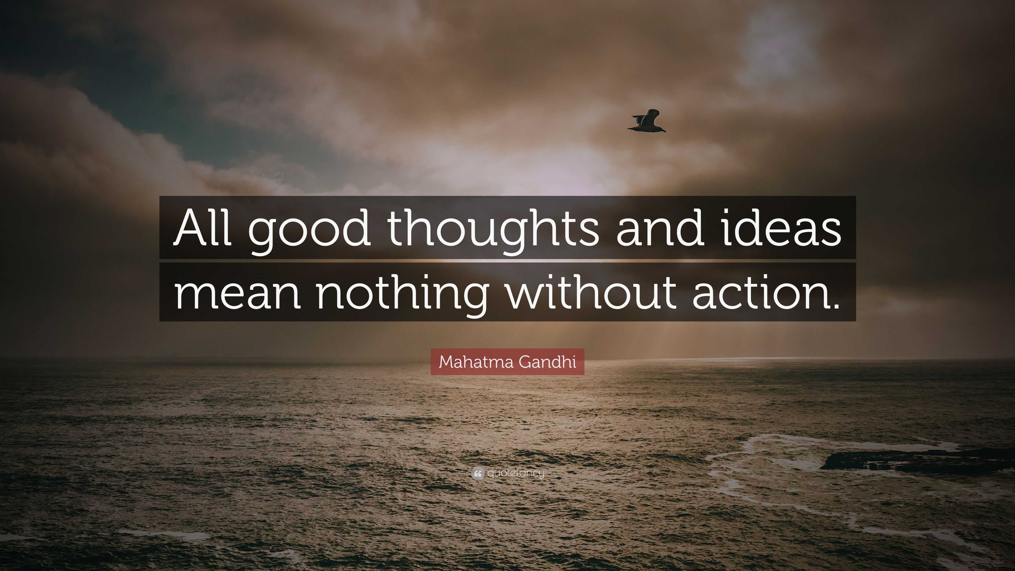 Mahatma Gandhi Quote: “All good thoughts and ideas mean nothing without ...