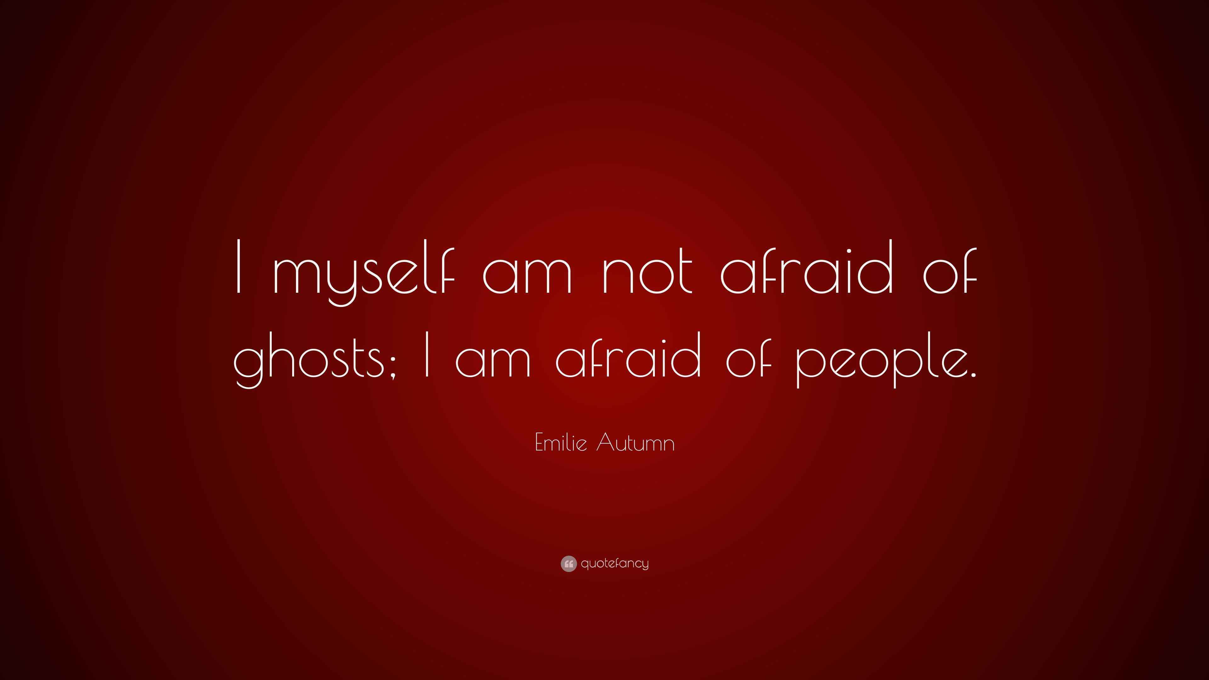 Emilie Autumn Quote: “I myself am not afraid of ghosts; I am afraid of ...