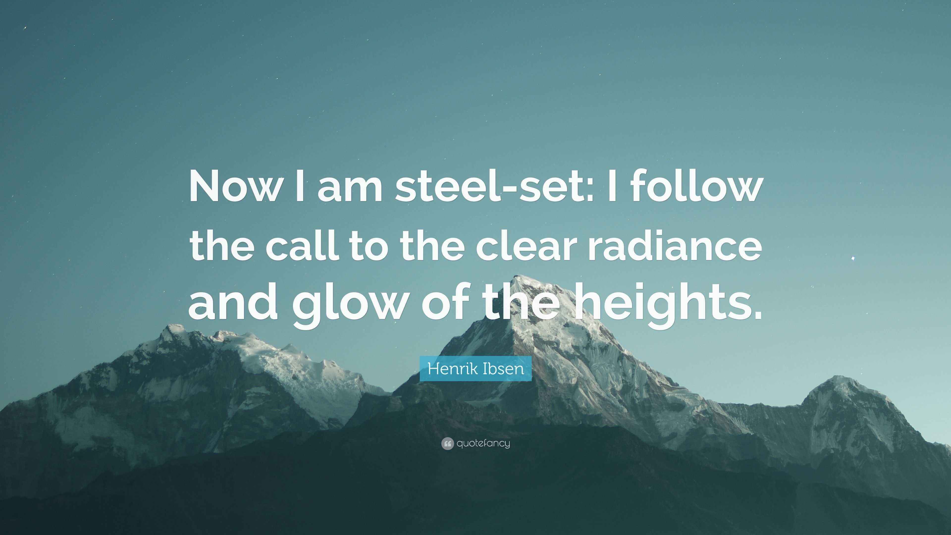 Henrik Ibsen Quote: “Now I am steel-set: I follow the call to the clear ...